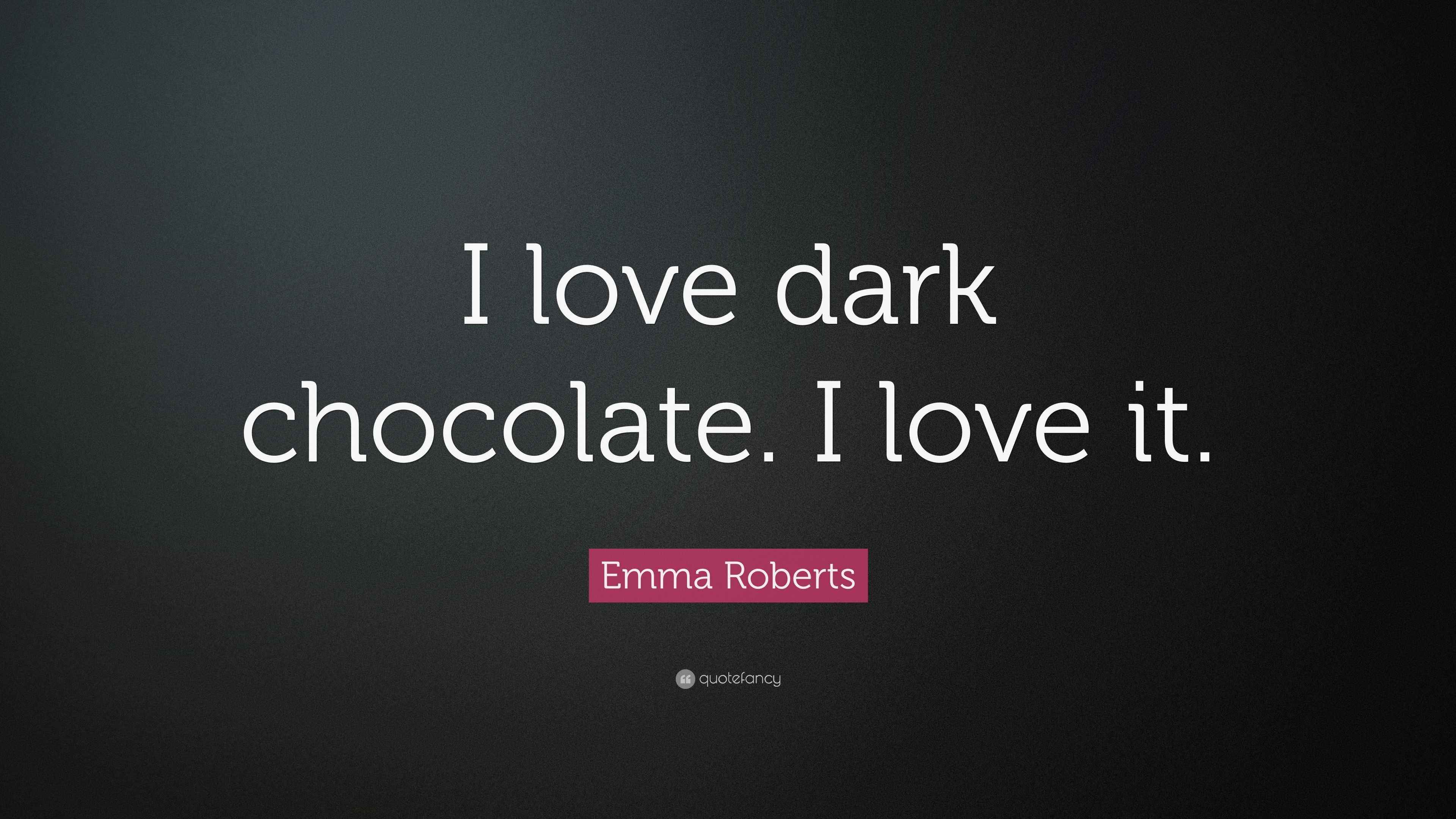 Emma Roberts Quote: “I love dark chocolate. I love it.”