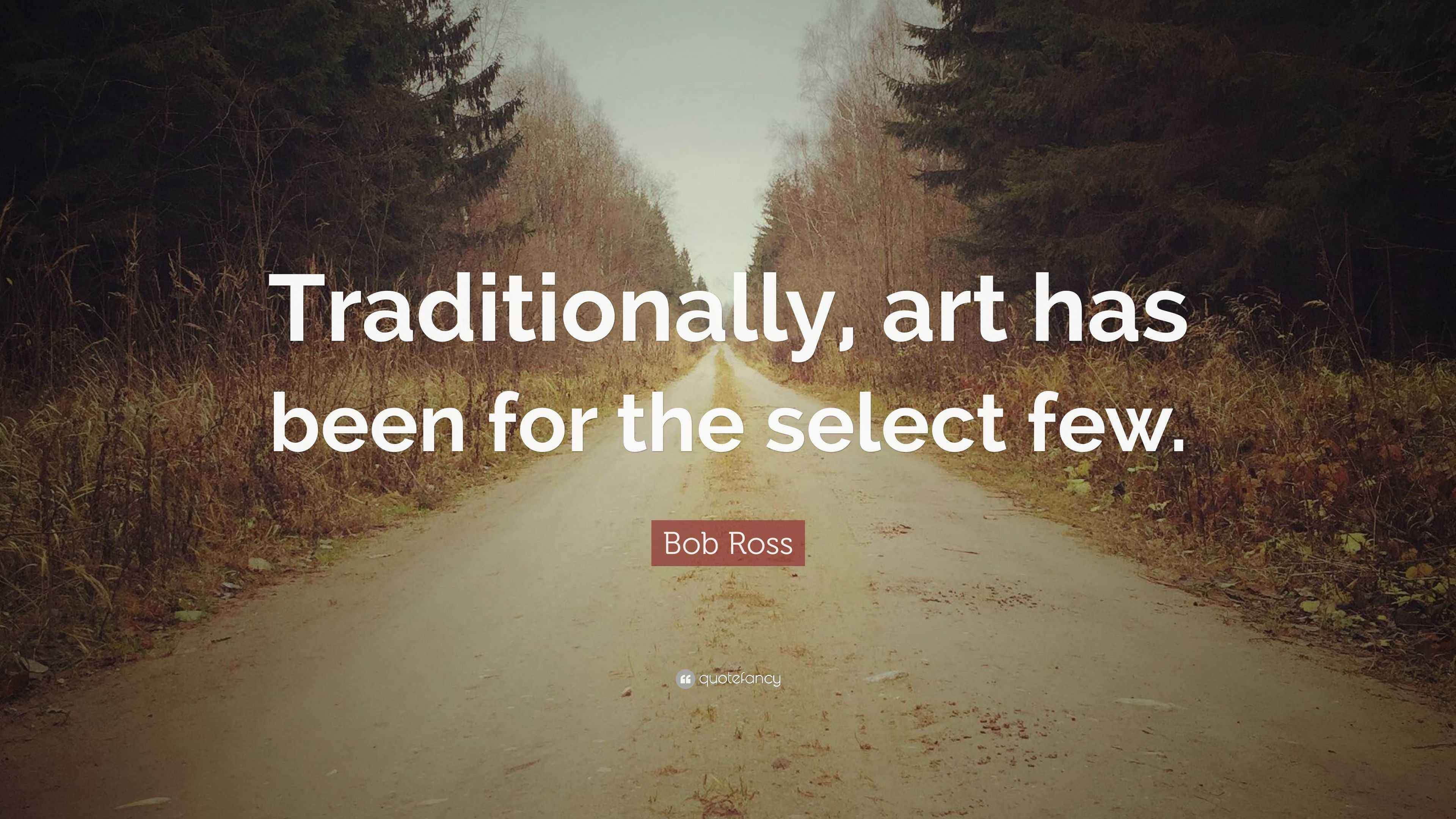 Bob Ross Quote: “Traditionally, art has been for the select few.”