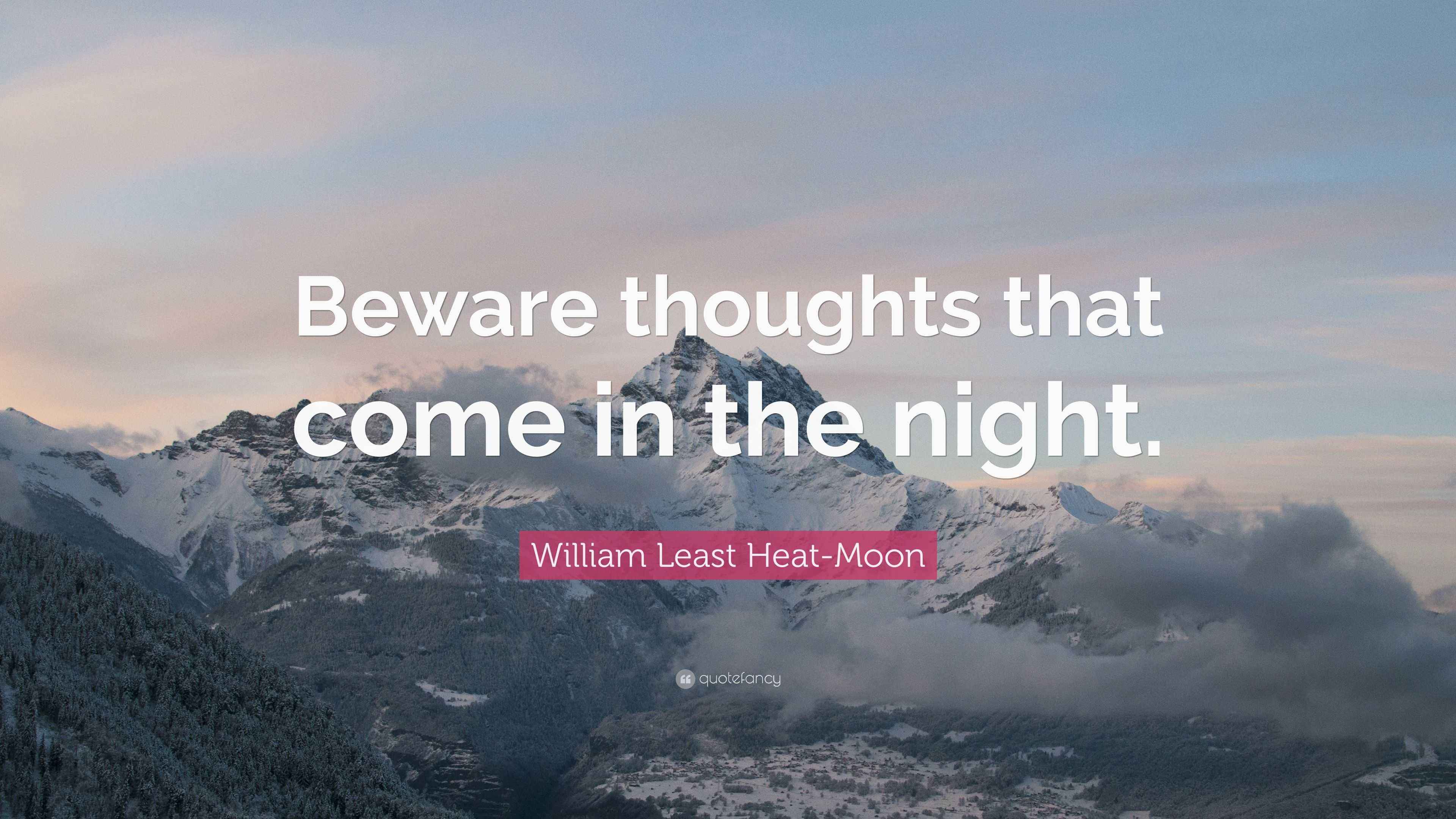 William Least Heat-Moon Quote: “Beware thoughts that come in the night.”