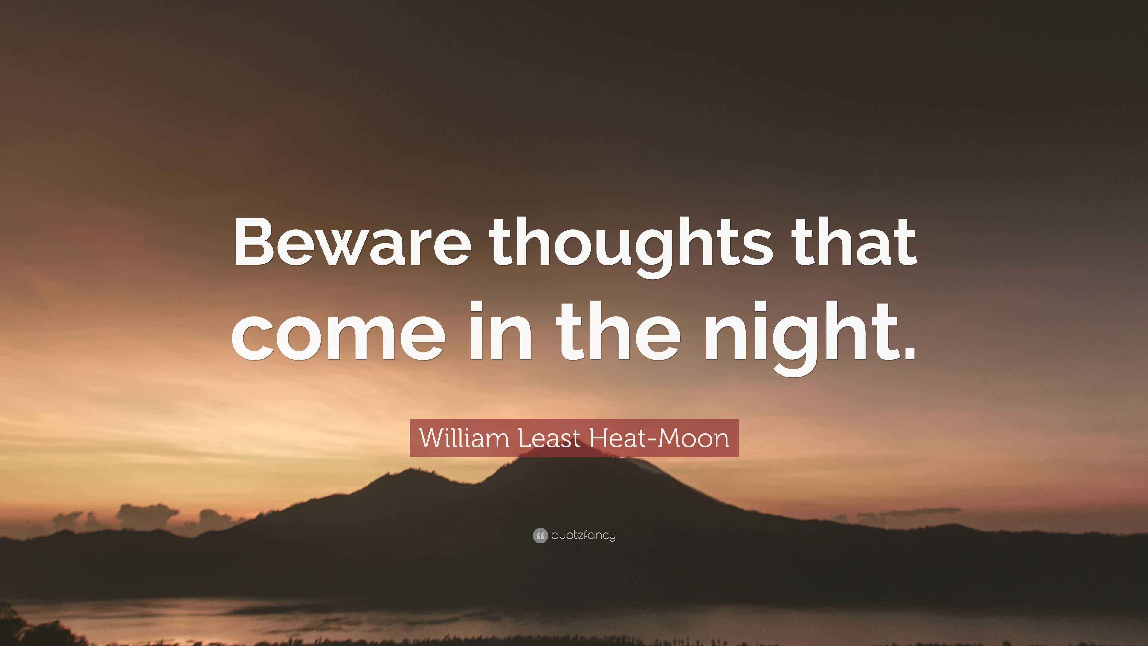 William Least Heat-Moon Quote: “Beware thoughts that come in the night.”