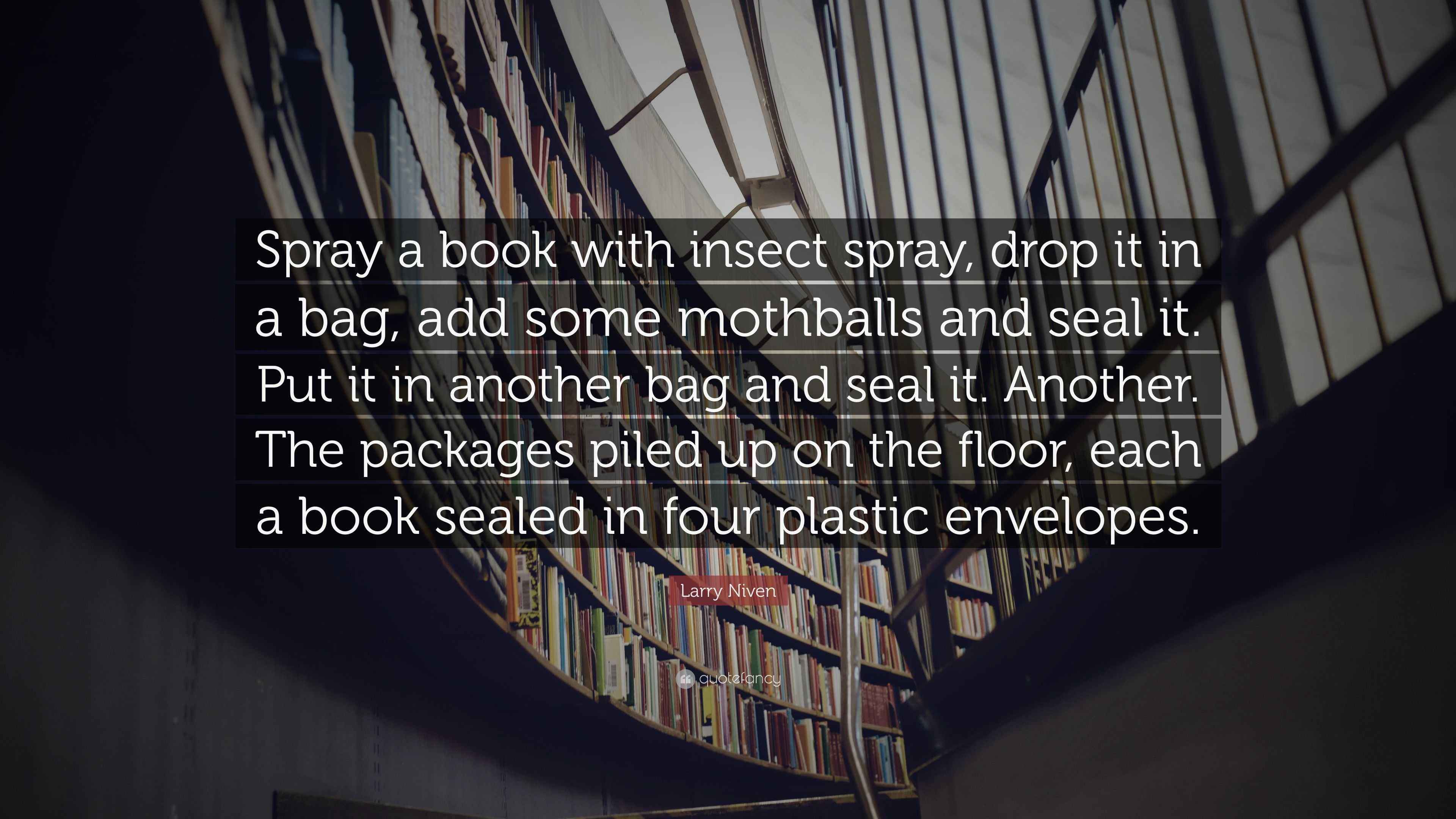 Larry Niven Quote: “Spray a book with insect spray, drop it in a bag ...