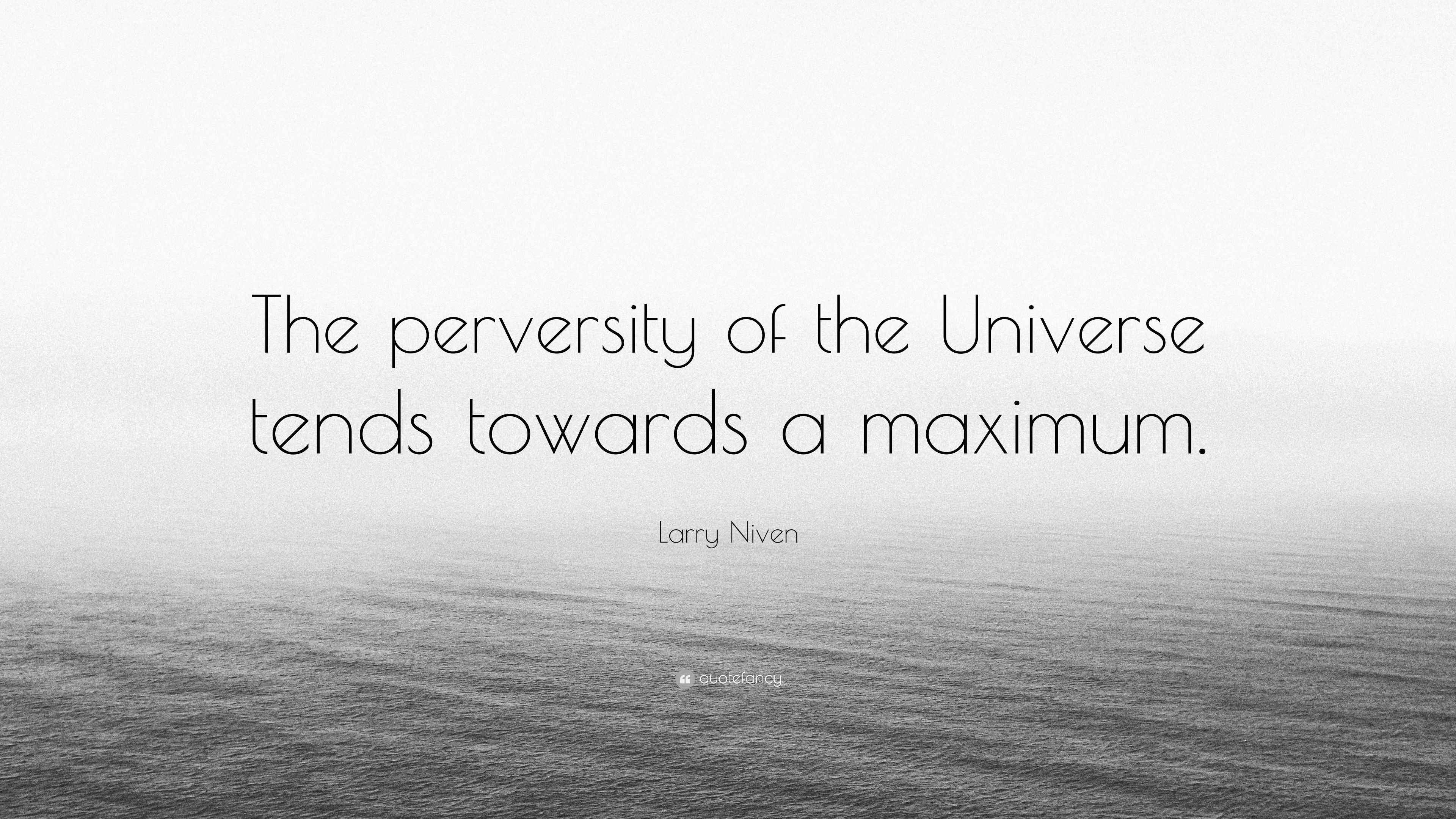 Larry Niven Quote: “The perversity of the Universe tends towards a ...