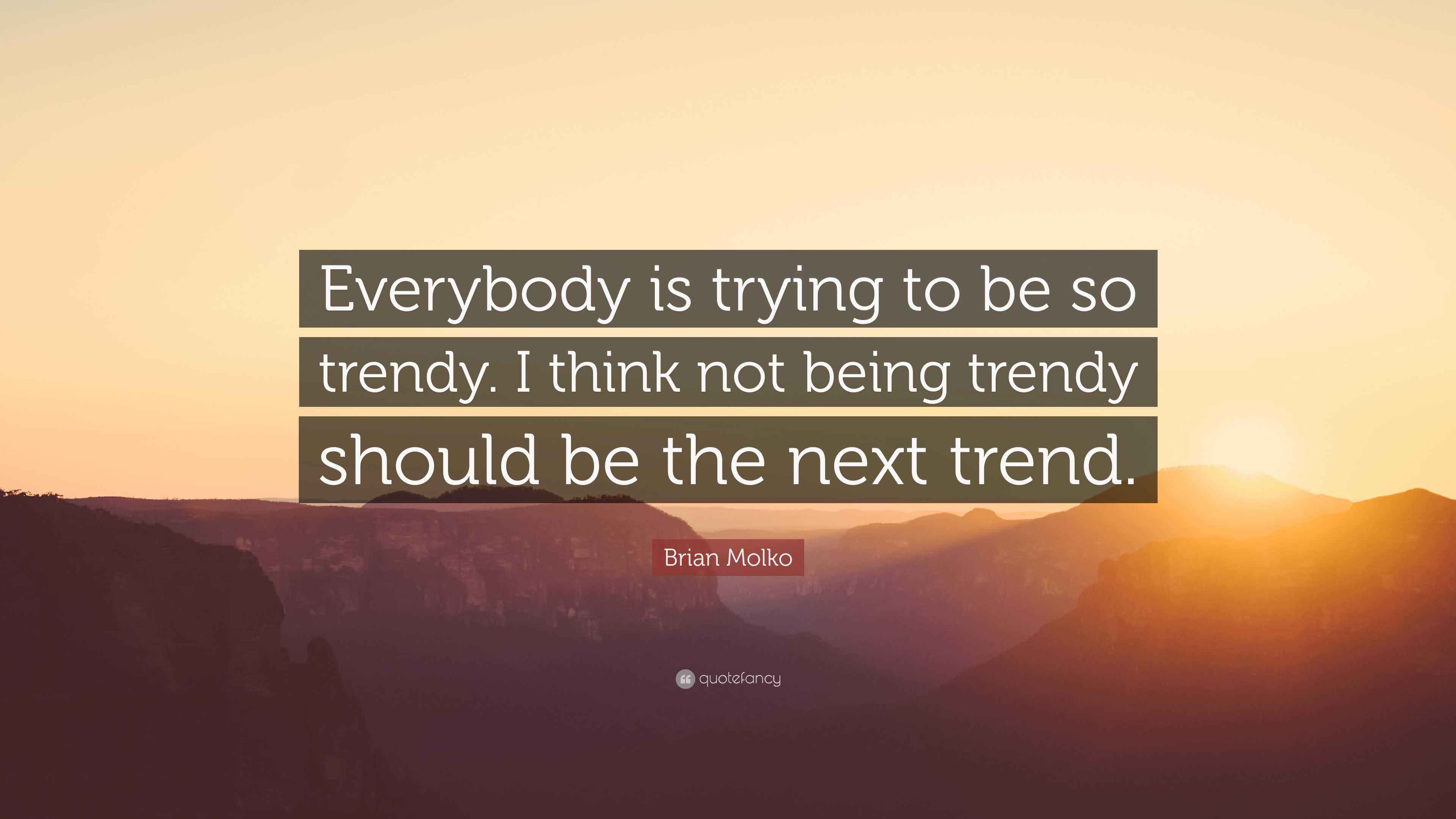 Brian Molko Quote: “Everybody is trying to be so trendy. I think not ...