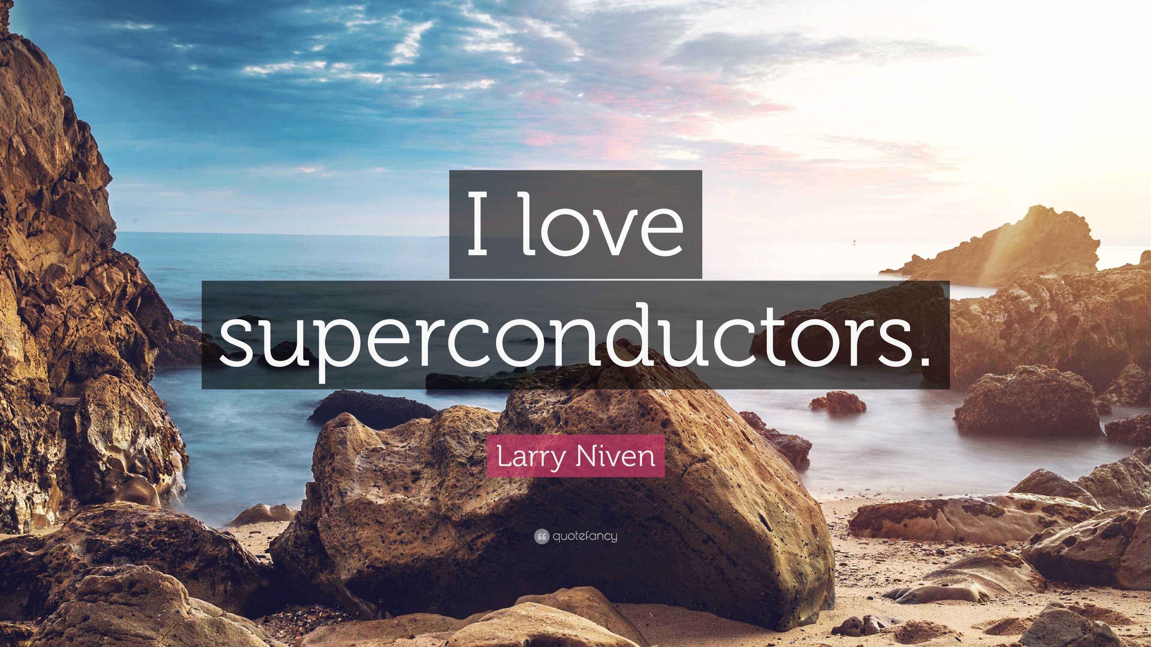 Larry Niven Quote: “I love superconductors.”