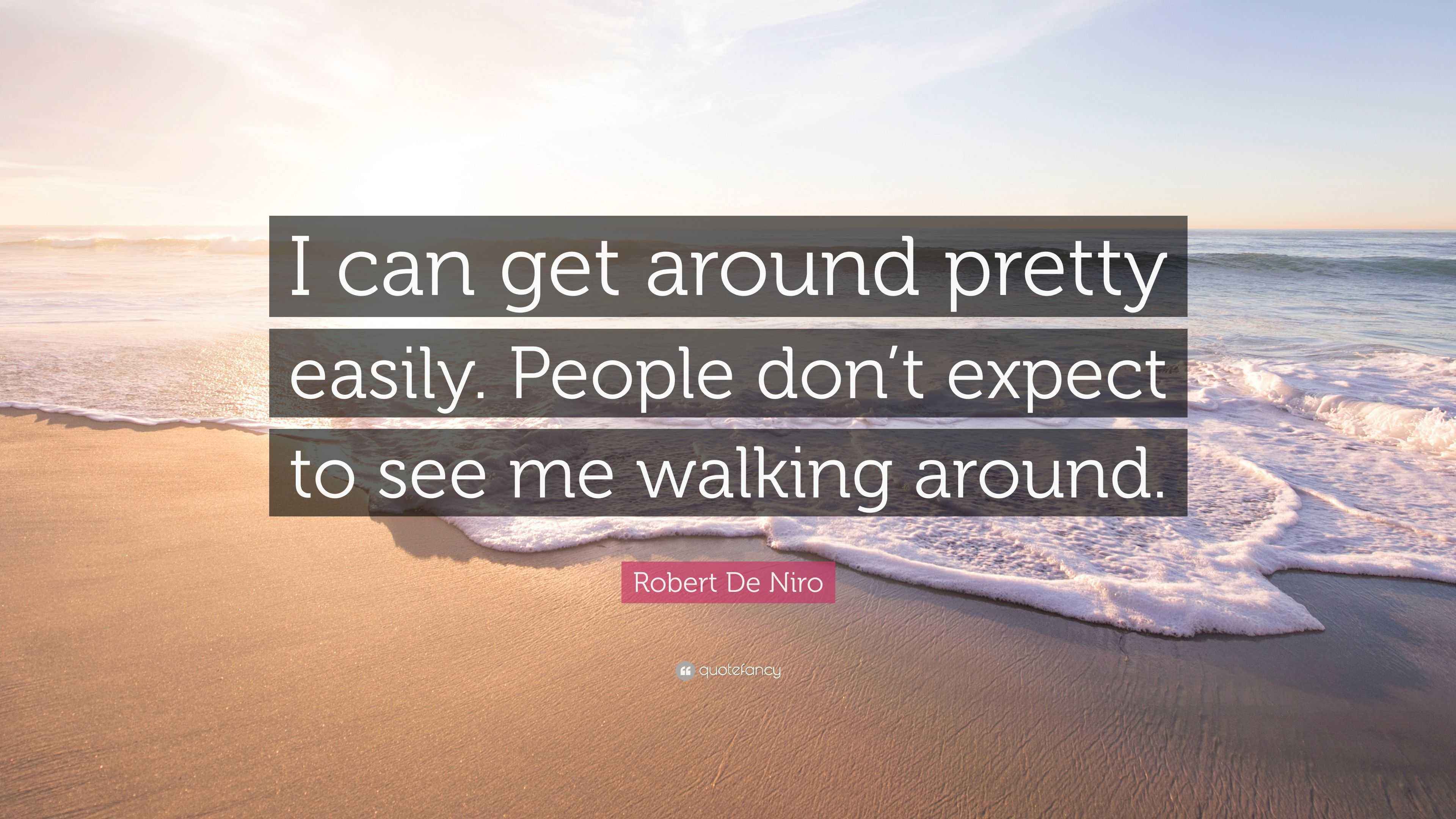 Robert De Niro Quote: “I can get around pretty easily. People don’t ...
