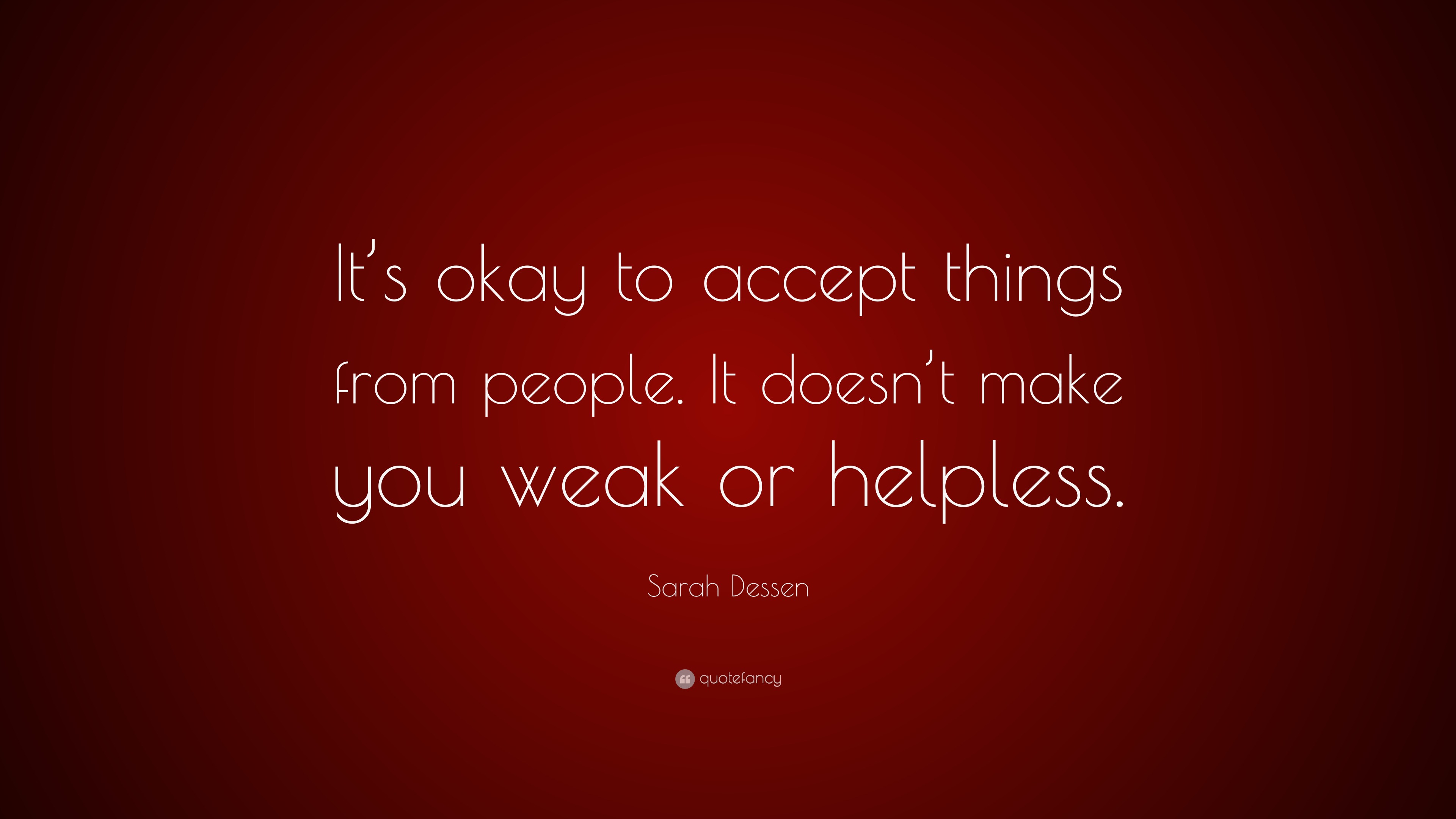 Sarah Dessen Quote: “It’s okay to accept things from people. It doesn’t ...