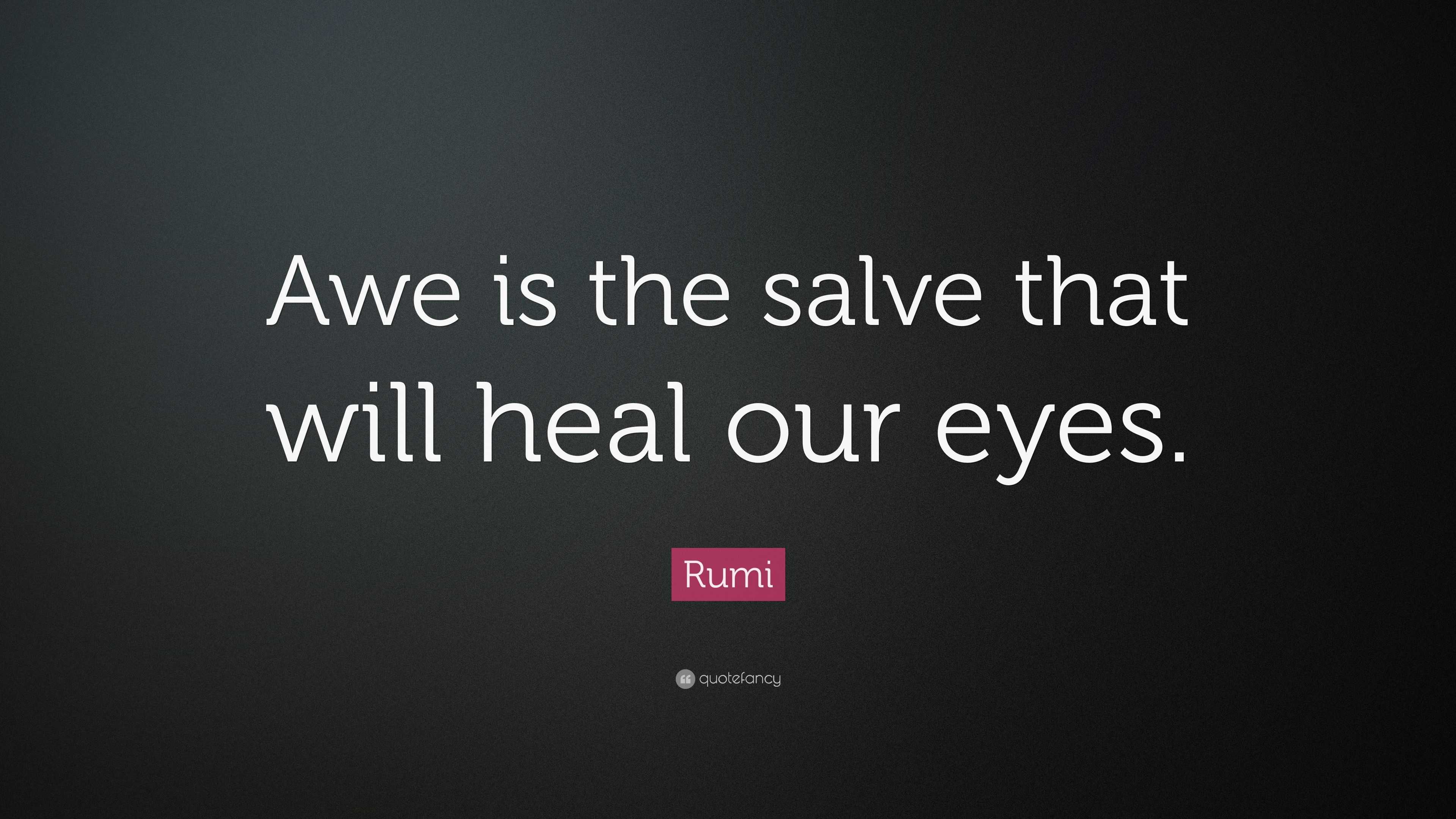 Rumi Quote: “Awe is the salve that will heal our eyes.”