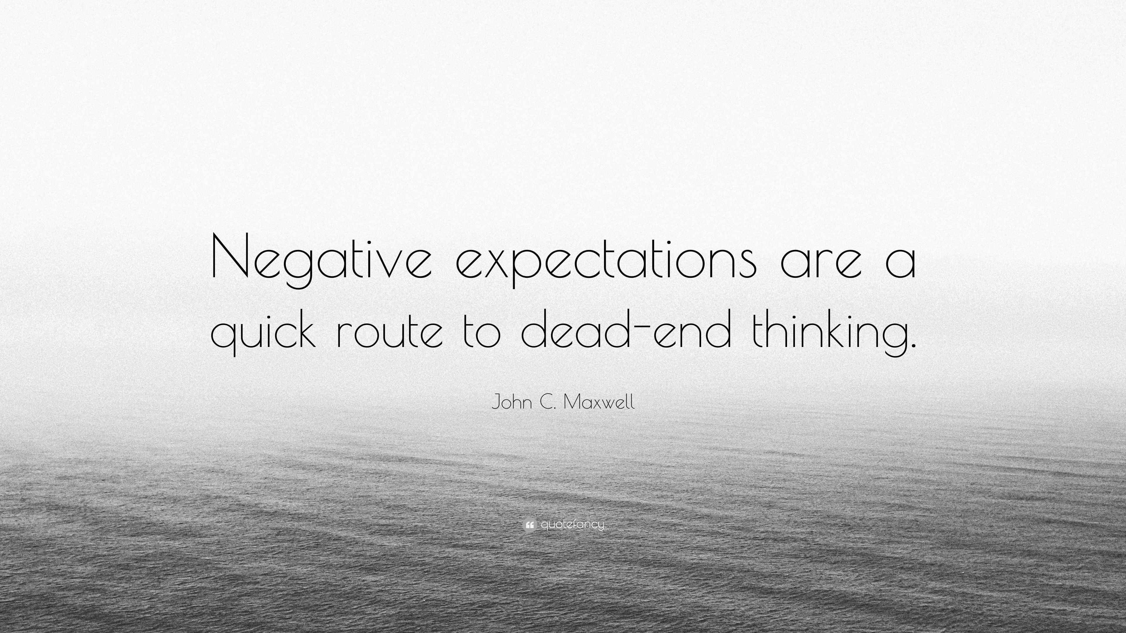 John C. Maxwell Quote: “Negative expectations are a quick route to dead ...