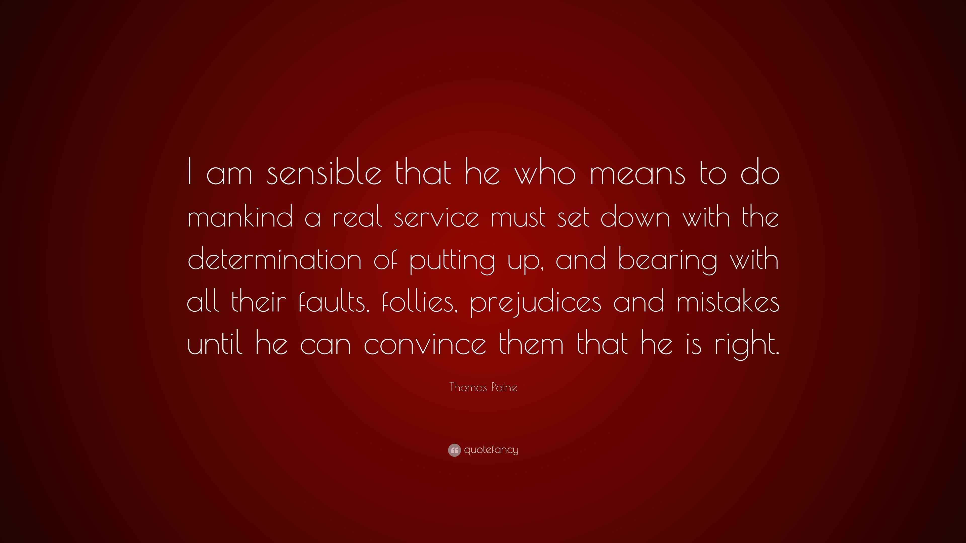 Thomas Paine Quote: “I am sensible that he who means to do mankind a ...