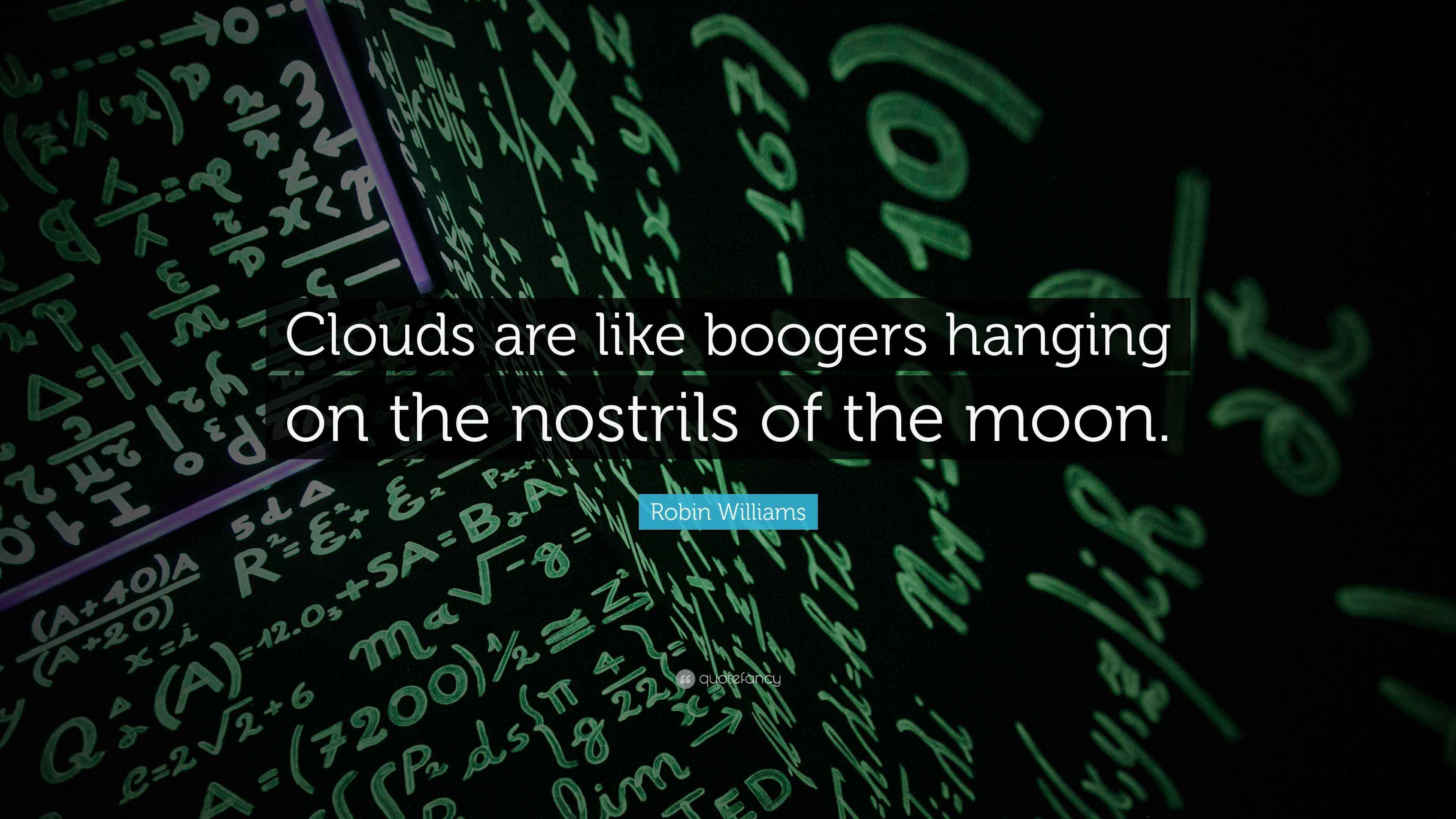 Robin Williams Quote: “Clouds are like boogers hanging on the nostrils ...