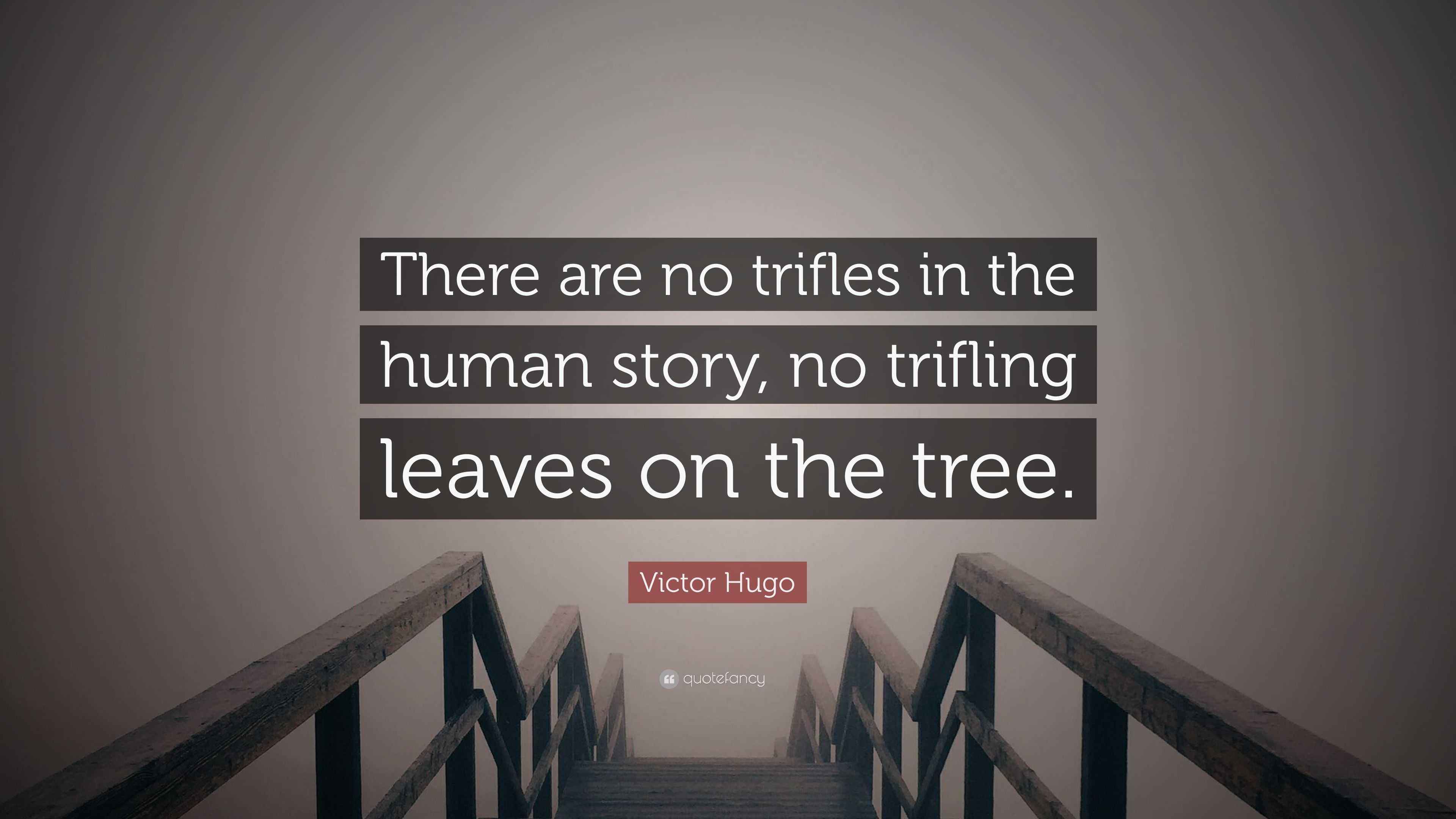 Victor Hugo Quote: “There are no trifles in the human story, no ...