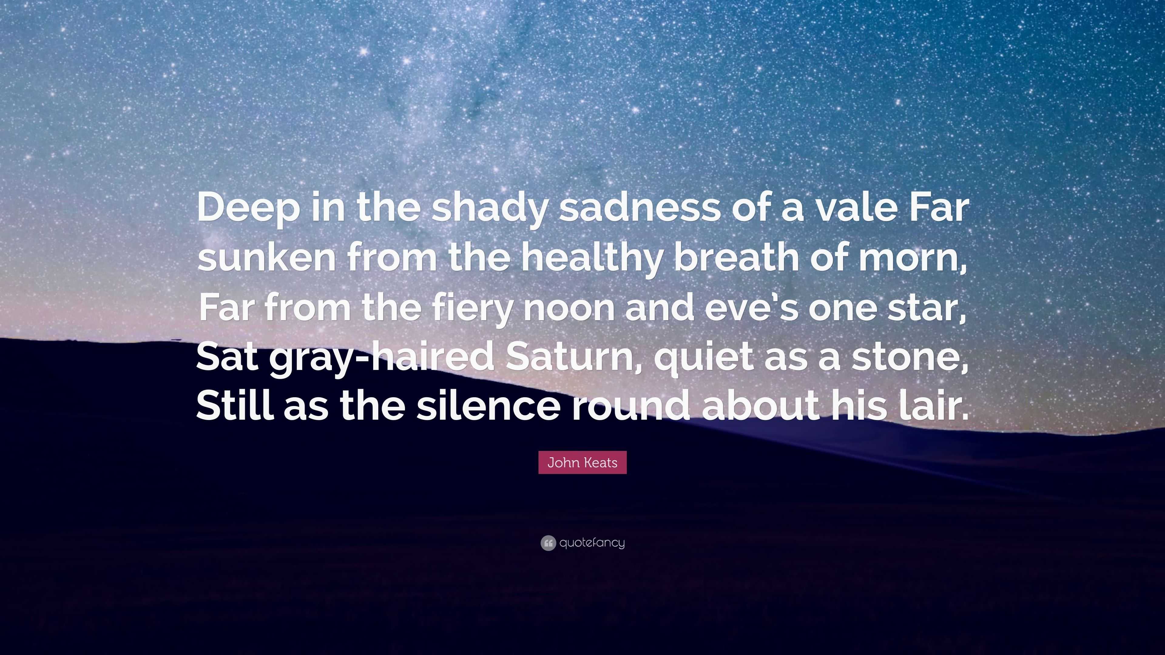 John Keats Quote: “Deep in the shady sadness of a vale Far sunken from ...
