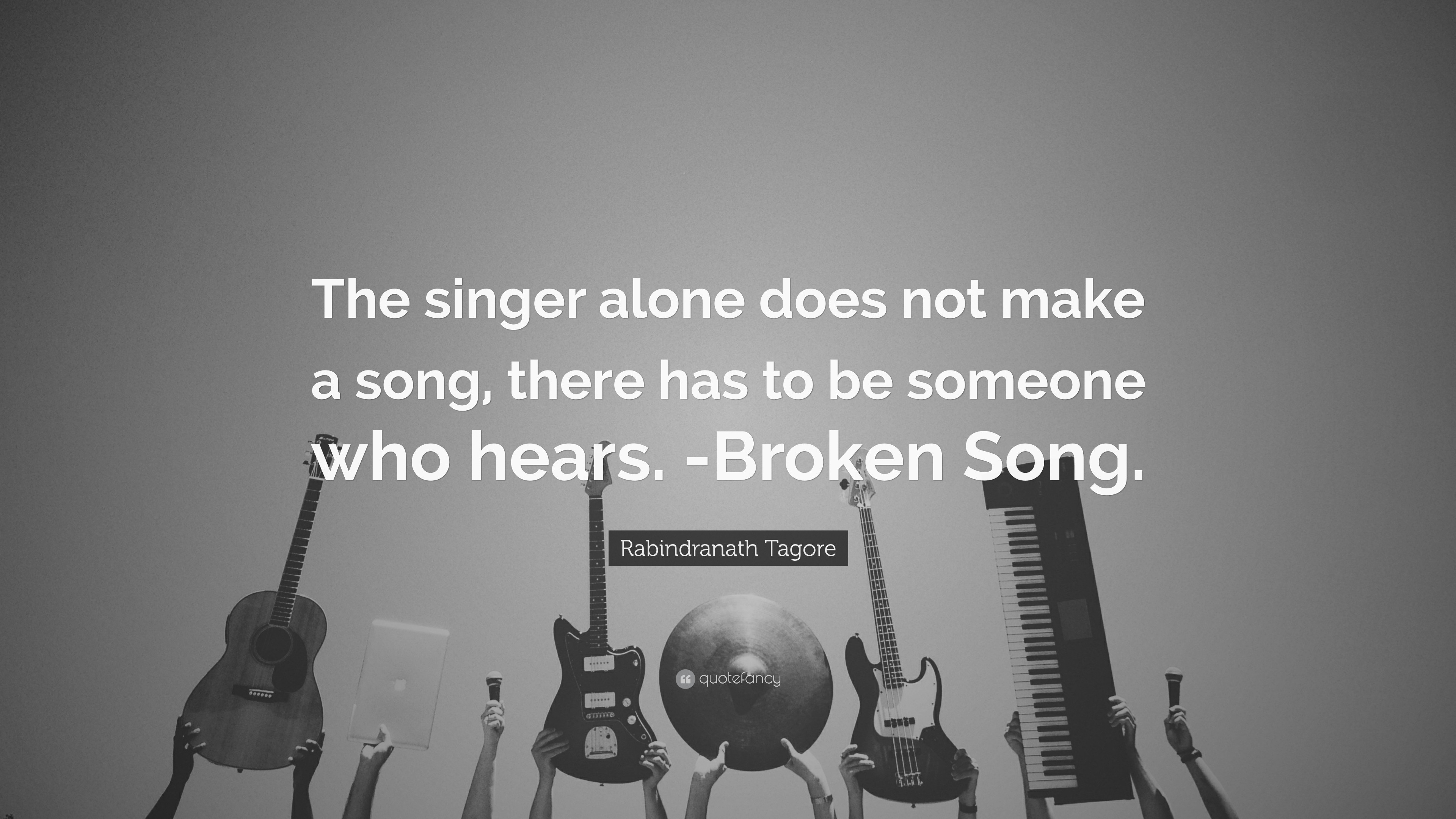 Rabindranath Tagore Quote: “The singer alone does not make a song ...