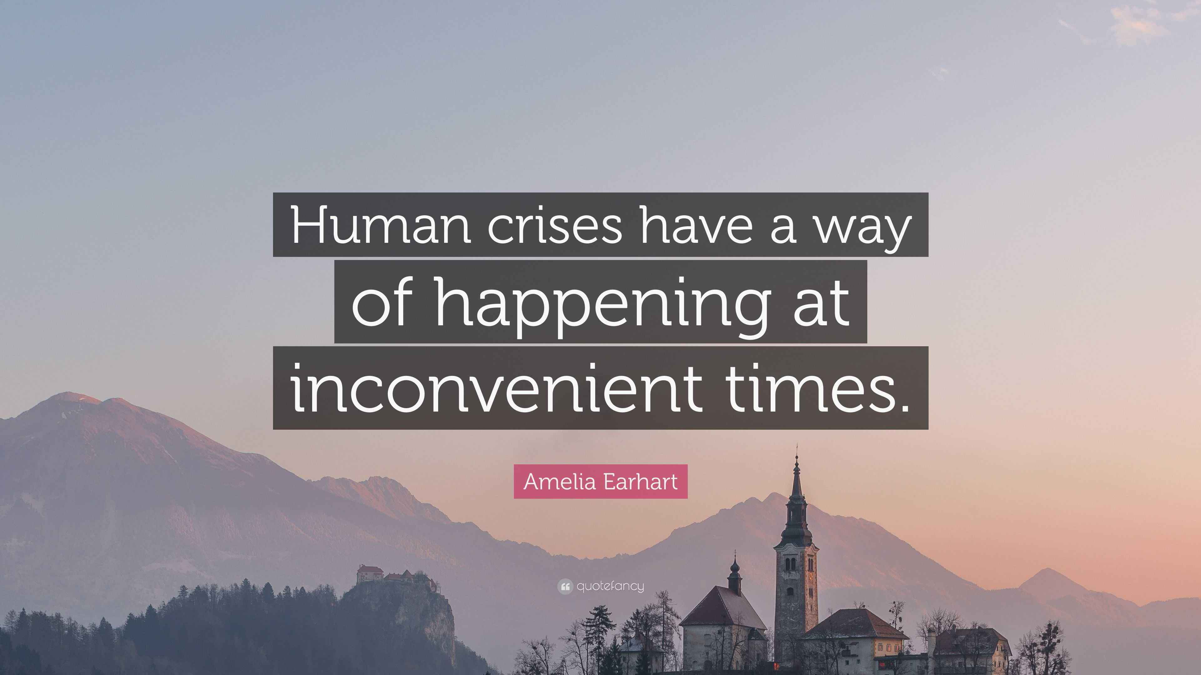 Amelia Earhart Quote: “Human crises have a way of happening at ...