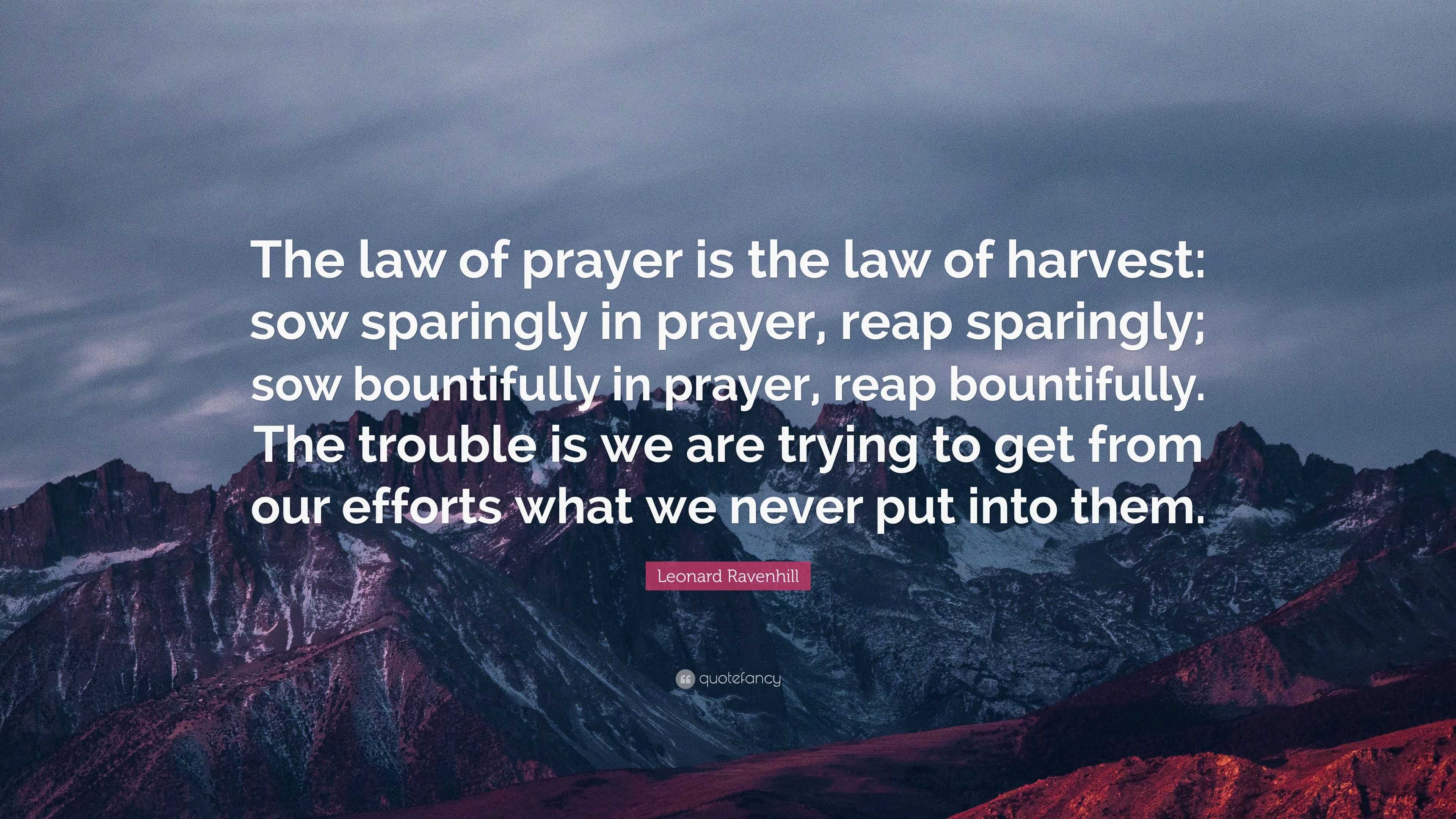 Leonard Ravenhill Quote: “The law of prayer is the law of harvest: sow ...