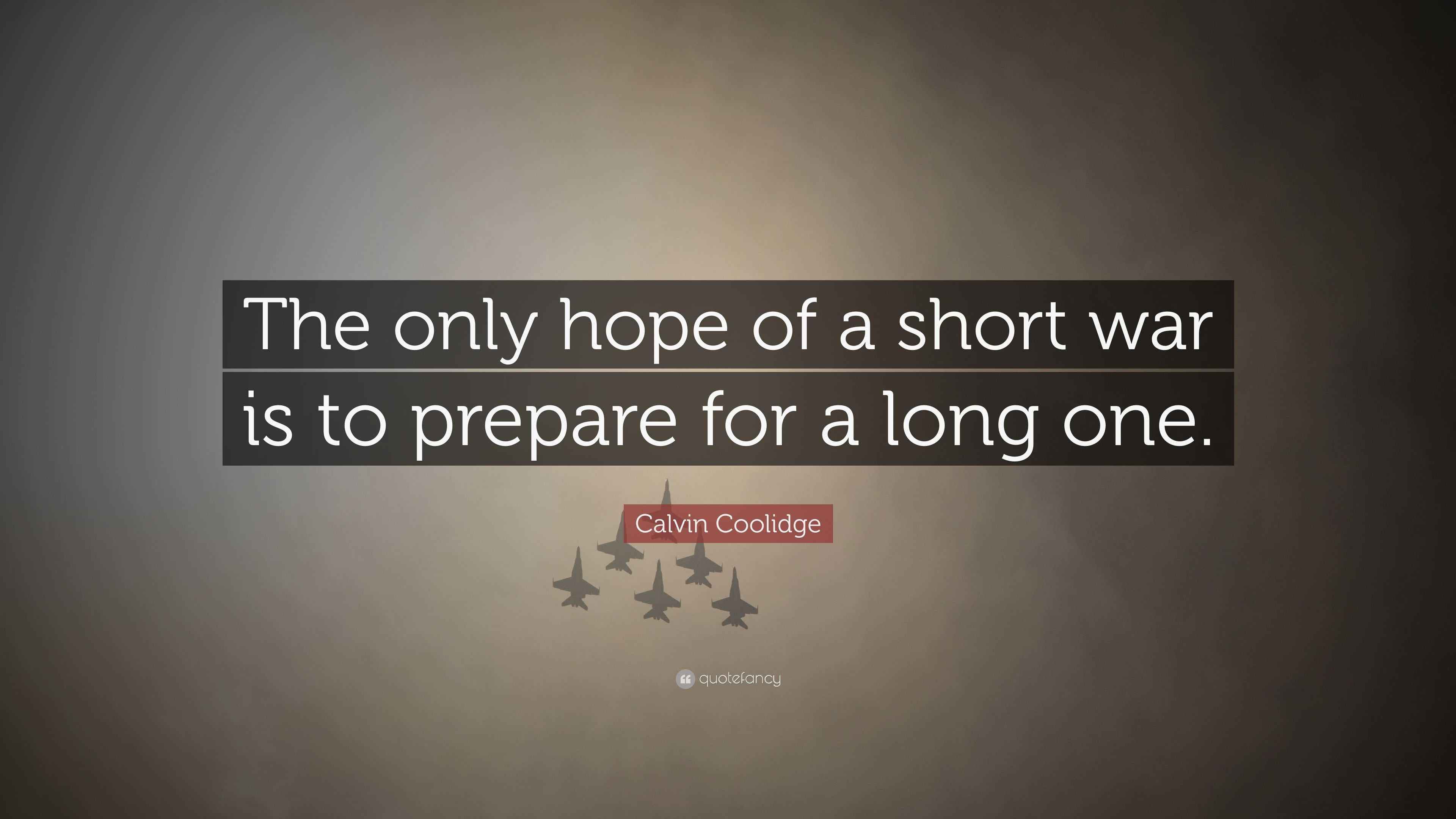 Calvin Coolidge Quote: “The only hope of a short war is to prepare for ...