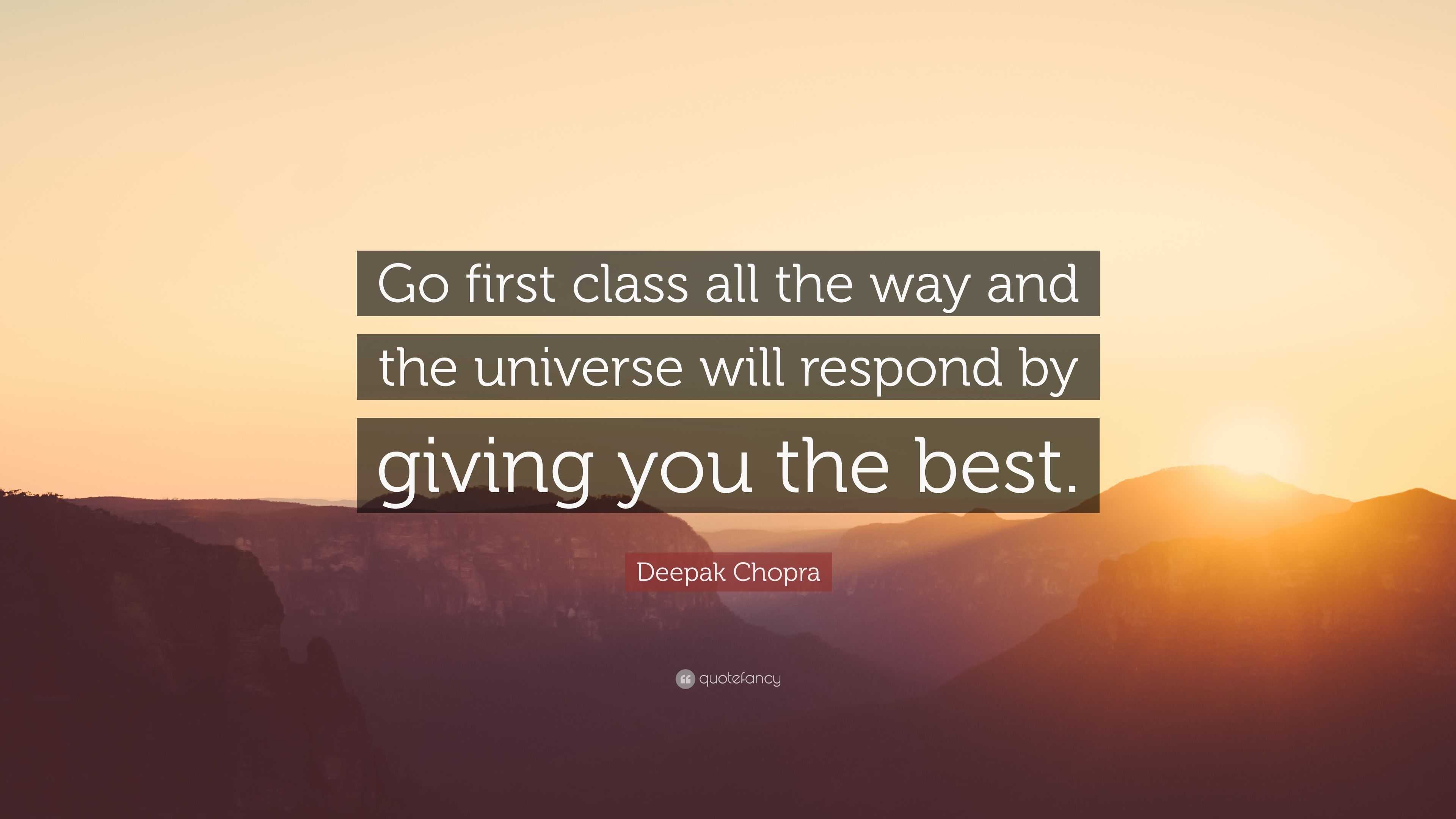 Deepak Chopra Quote: “Go first class all the way and the universe will ...
