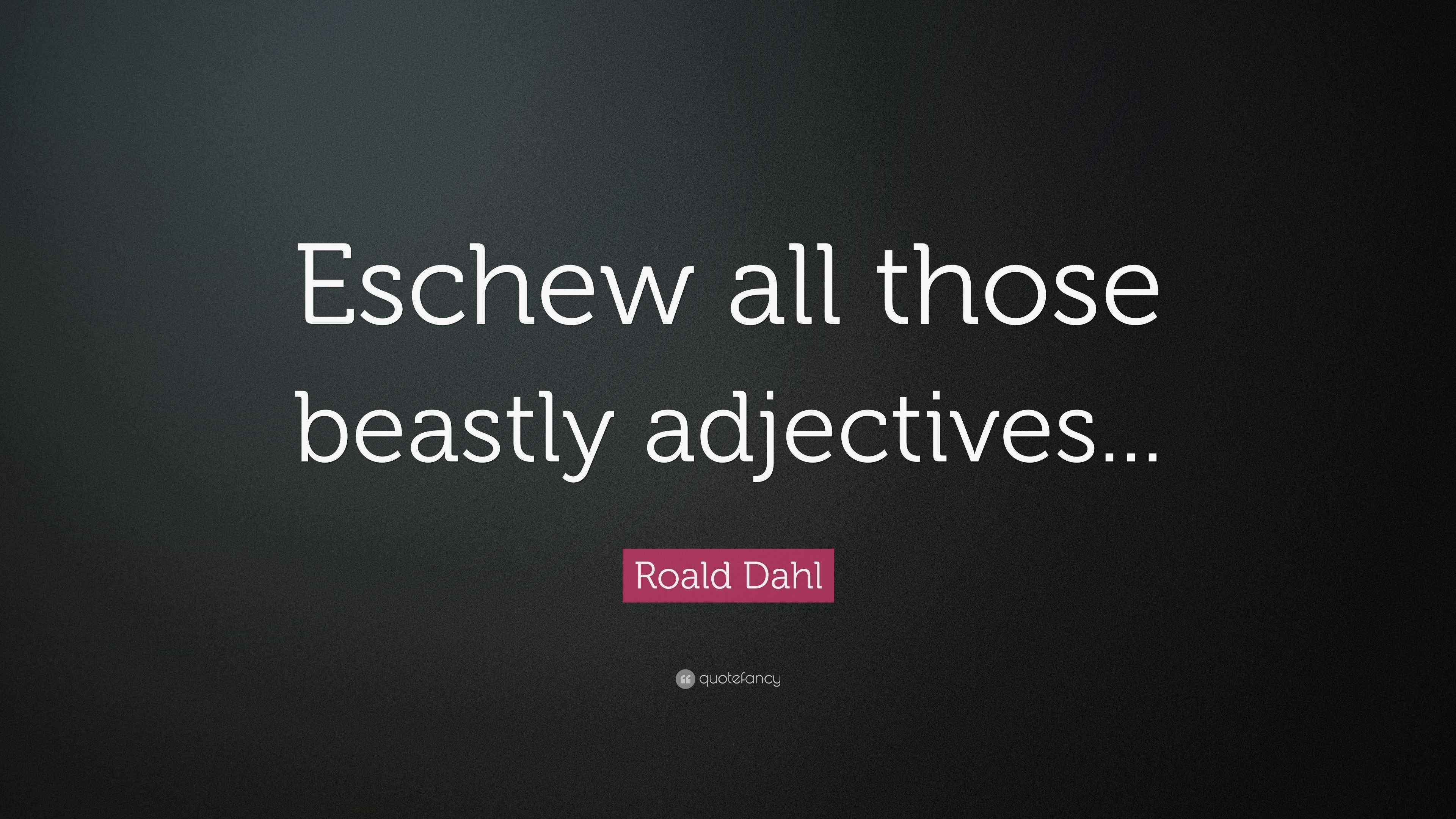Roald Dahl Quote: “Eschew all those beastly adjectives...”
