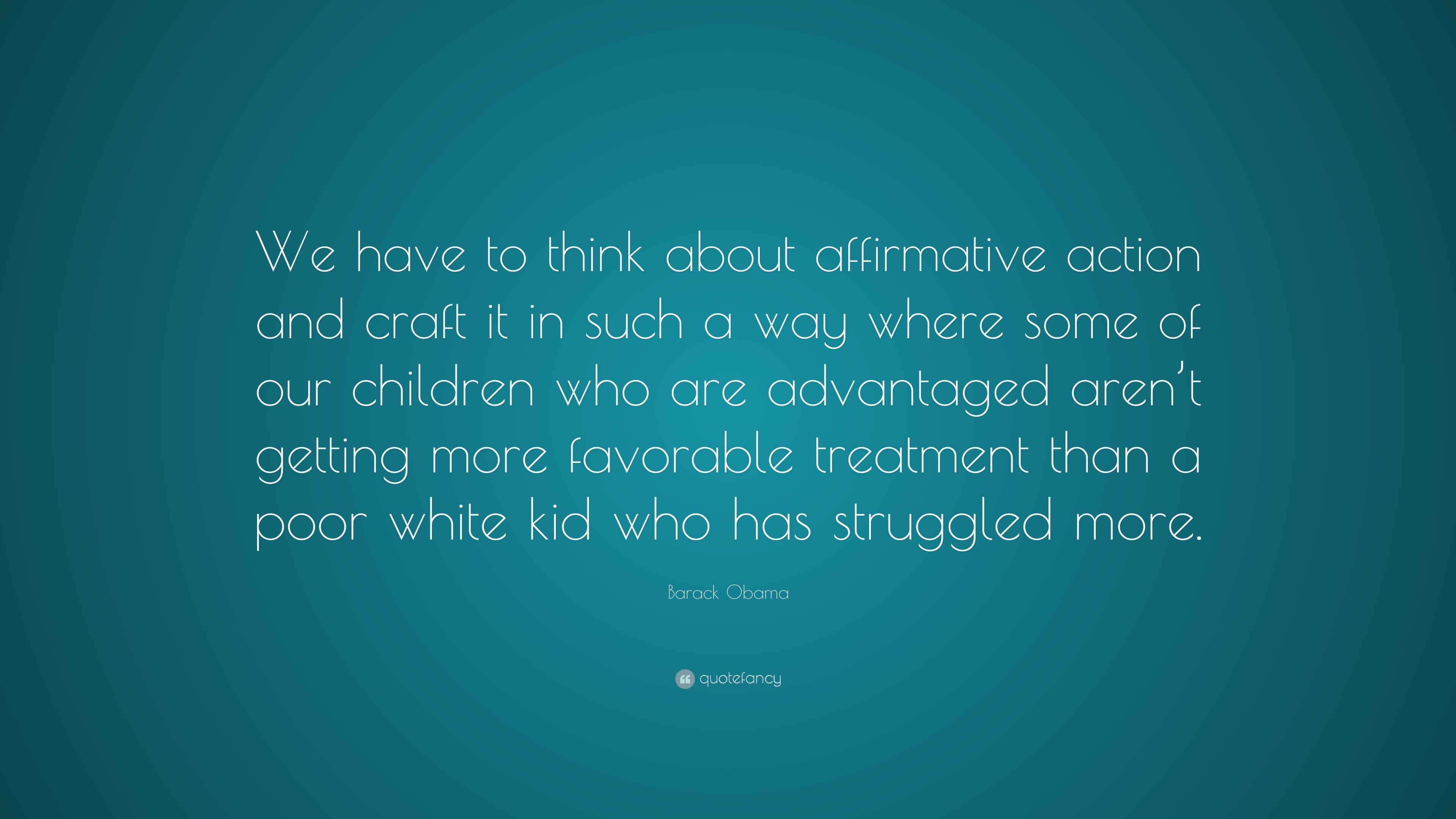 Barack Obama Quote: “We have to think about affirmative action and ...