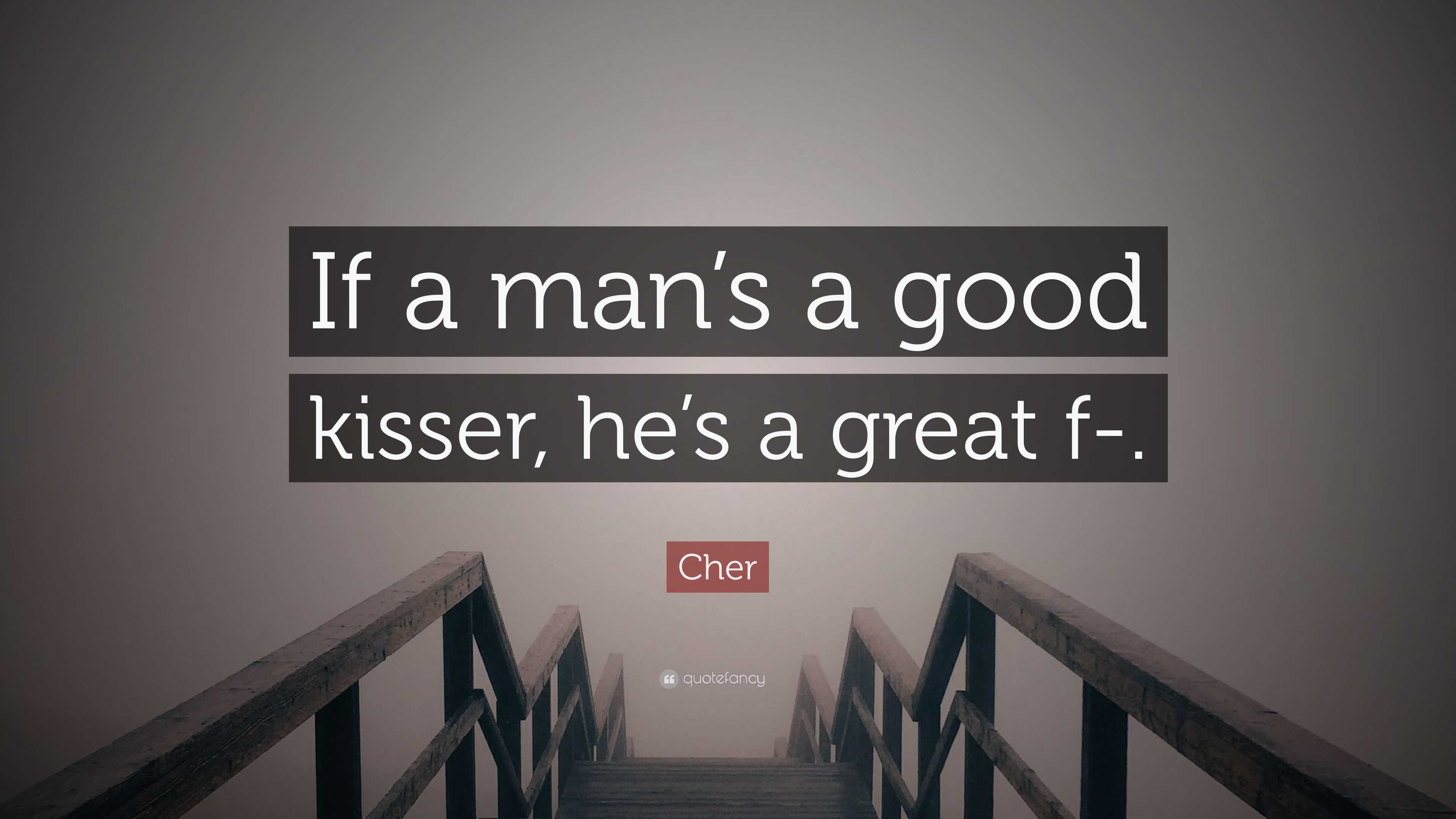 Cher Quote: “If a man’s a good kisser, he’s a great f-.”