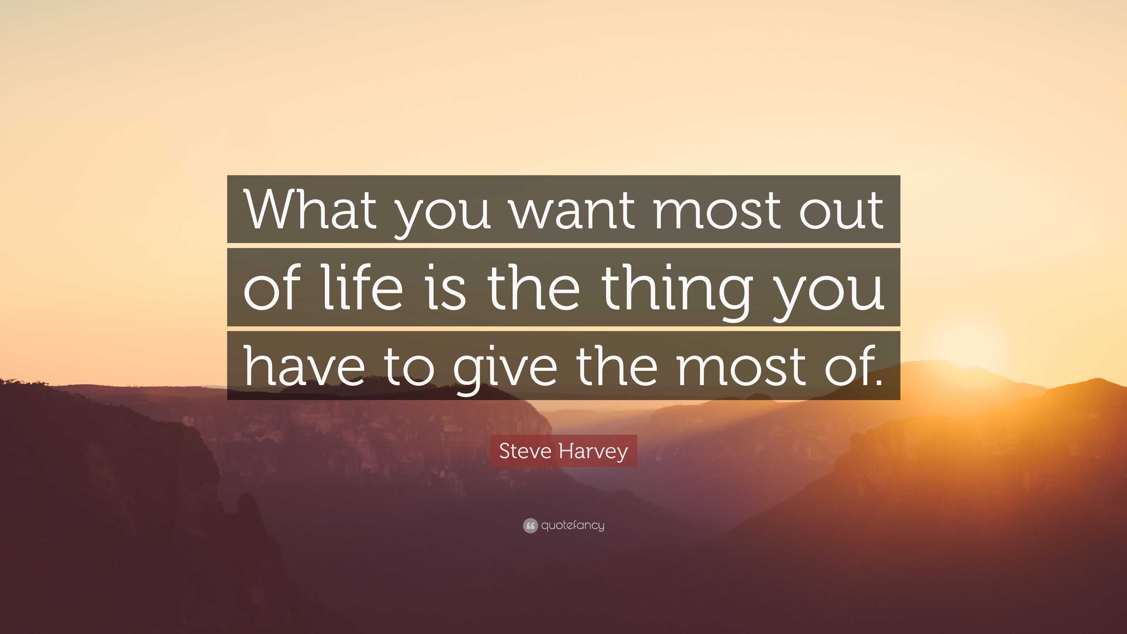Steve Harvey Quote: “What you want most out of life is the thing you ...