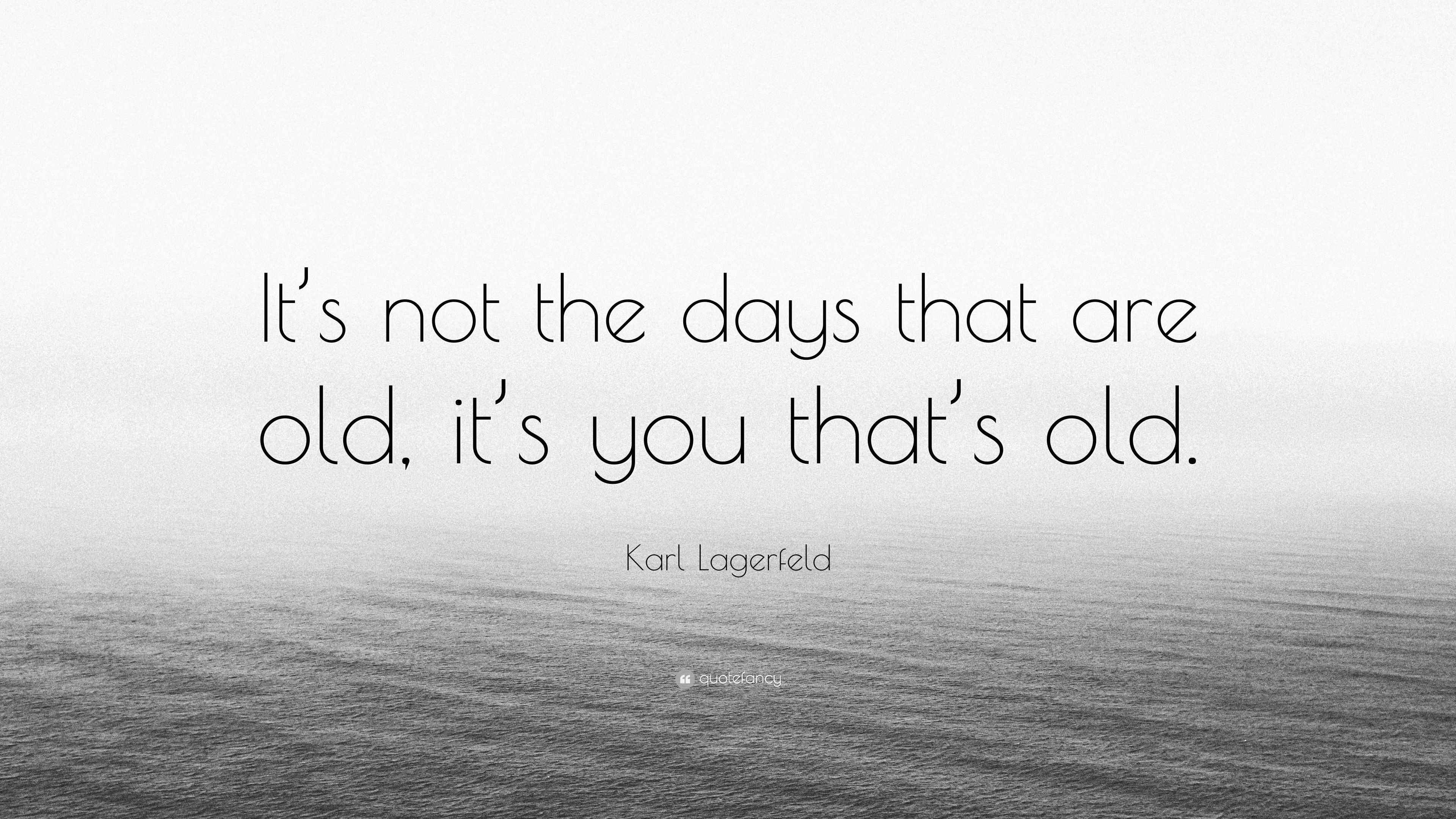Karl Lagerfeld Quote: “It’s not the days that are old, it’s you that’s ...