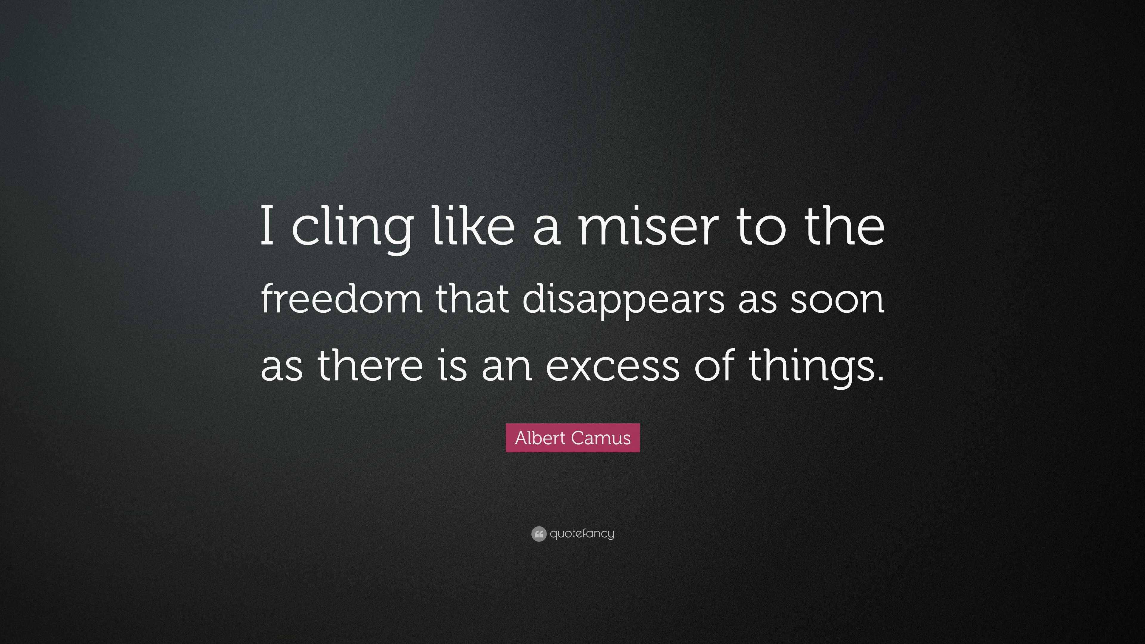 Albert Camus Quote: “I cling like a miser to the freedom that ...