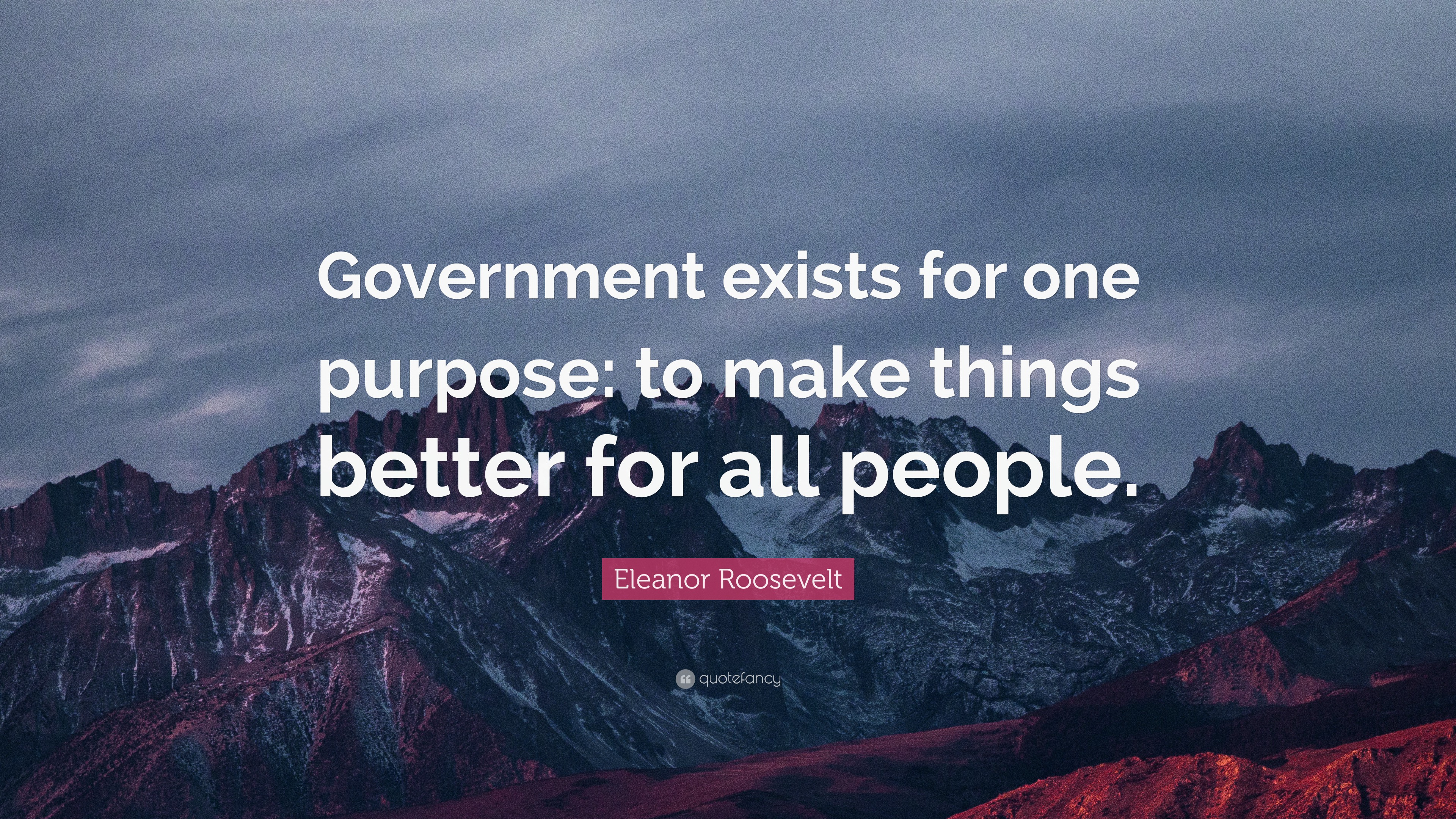 Eleanor Roosevelt Quote: “Government exists for one purpose: to make ...