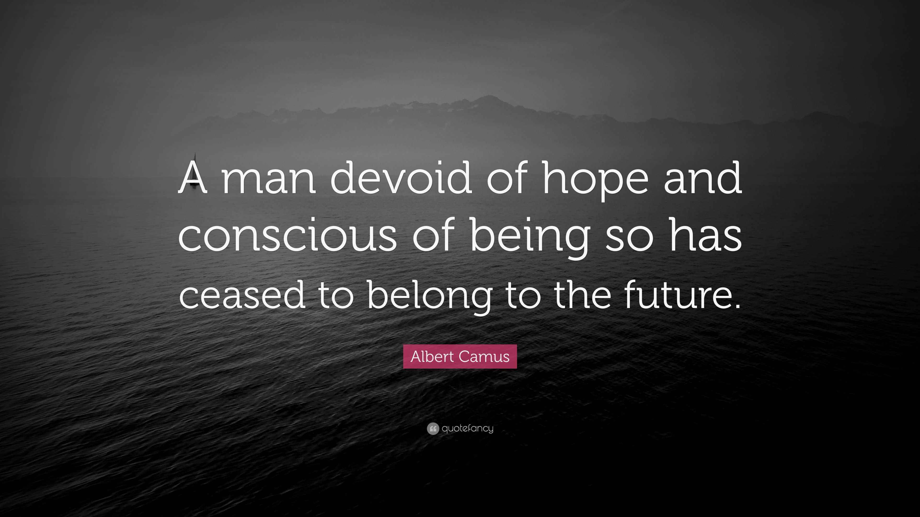 Albert Camus Quote: “A man devoid of hope and conscious of being so has ...