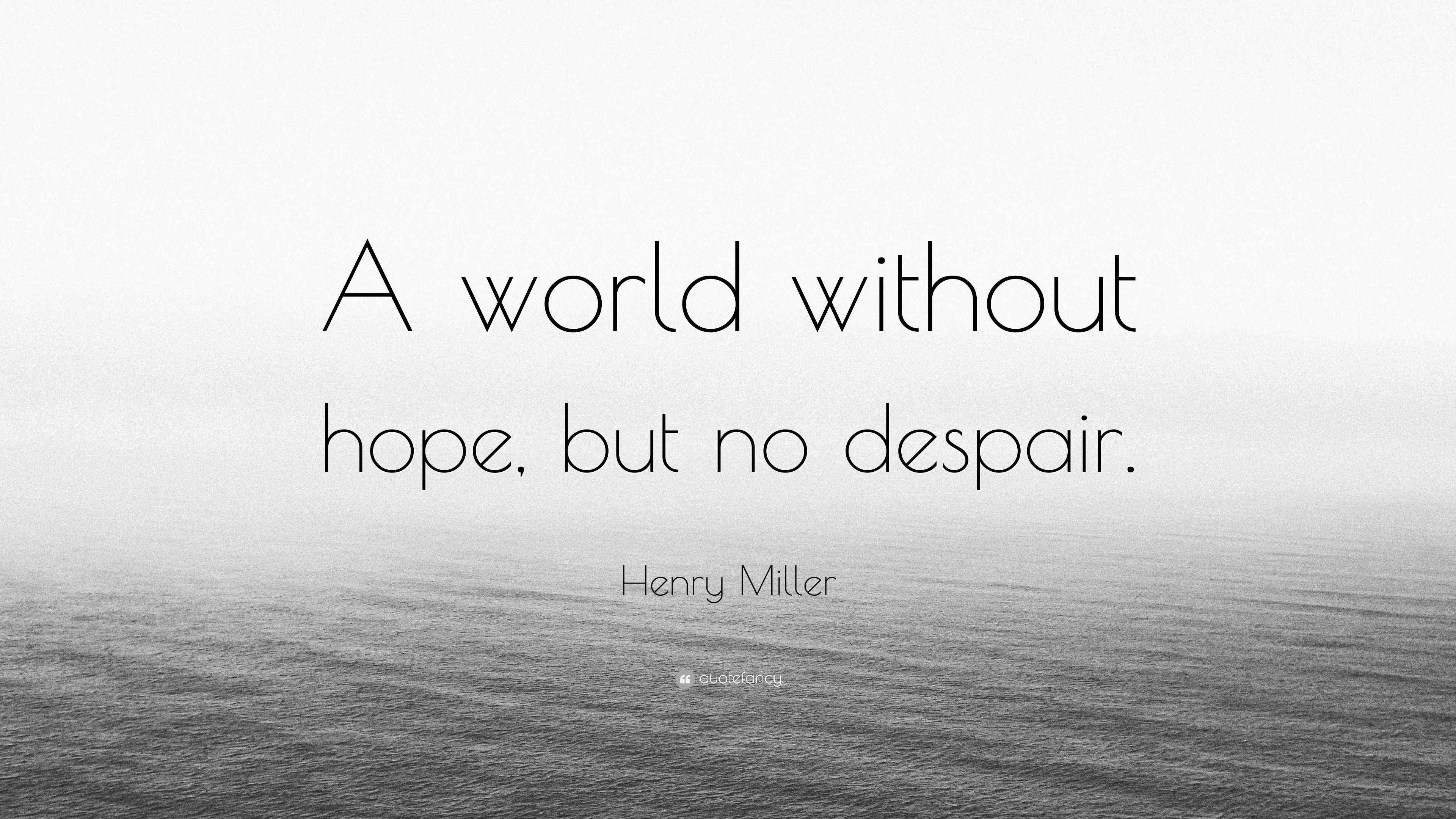 Henry Miller Quote: “A world without hope, but no despair.”