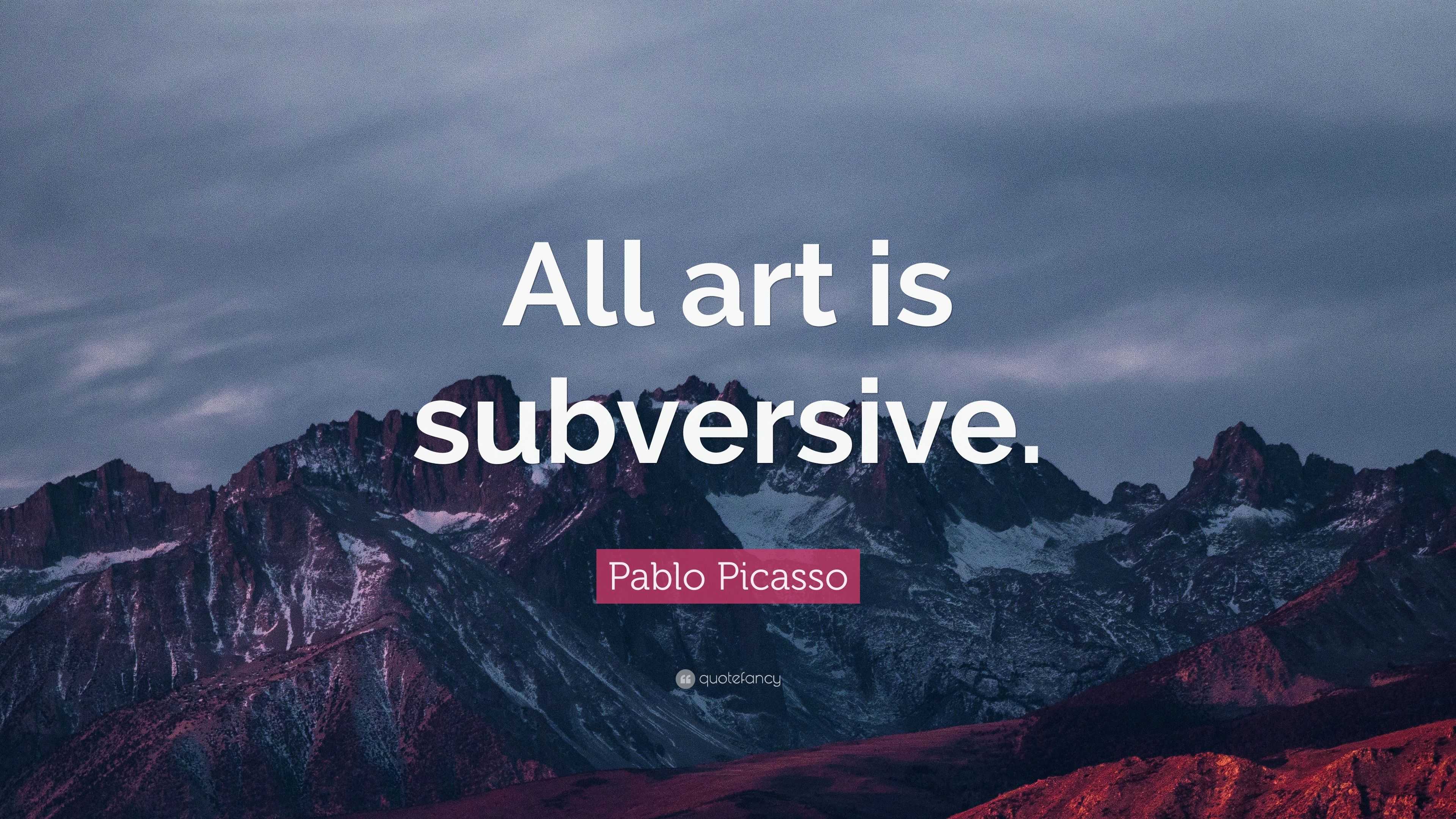 Pablo Picasso Quote: “All art is subversive.”
