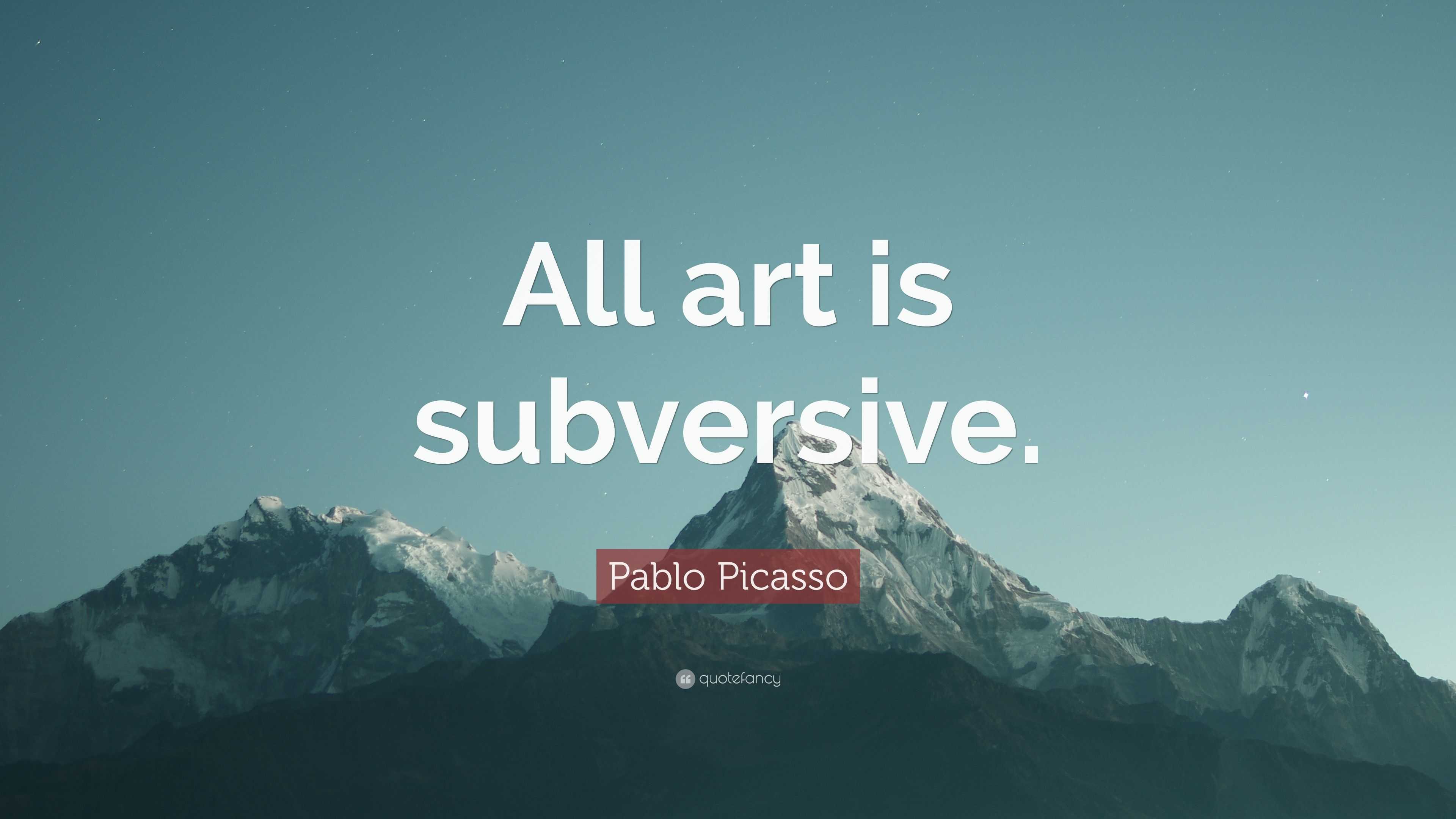 Pablo Picasso Quote: “All art is subversive.”