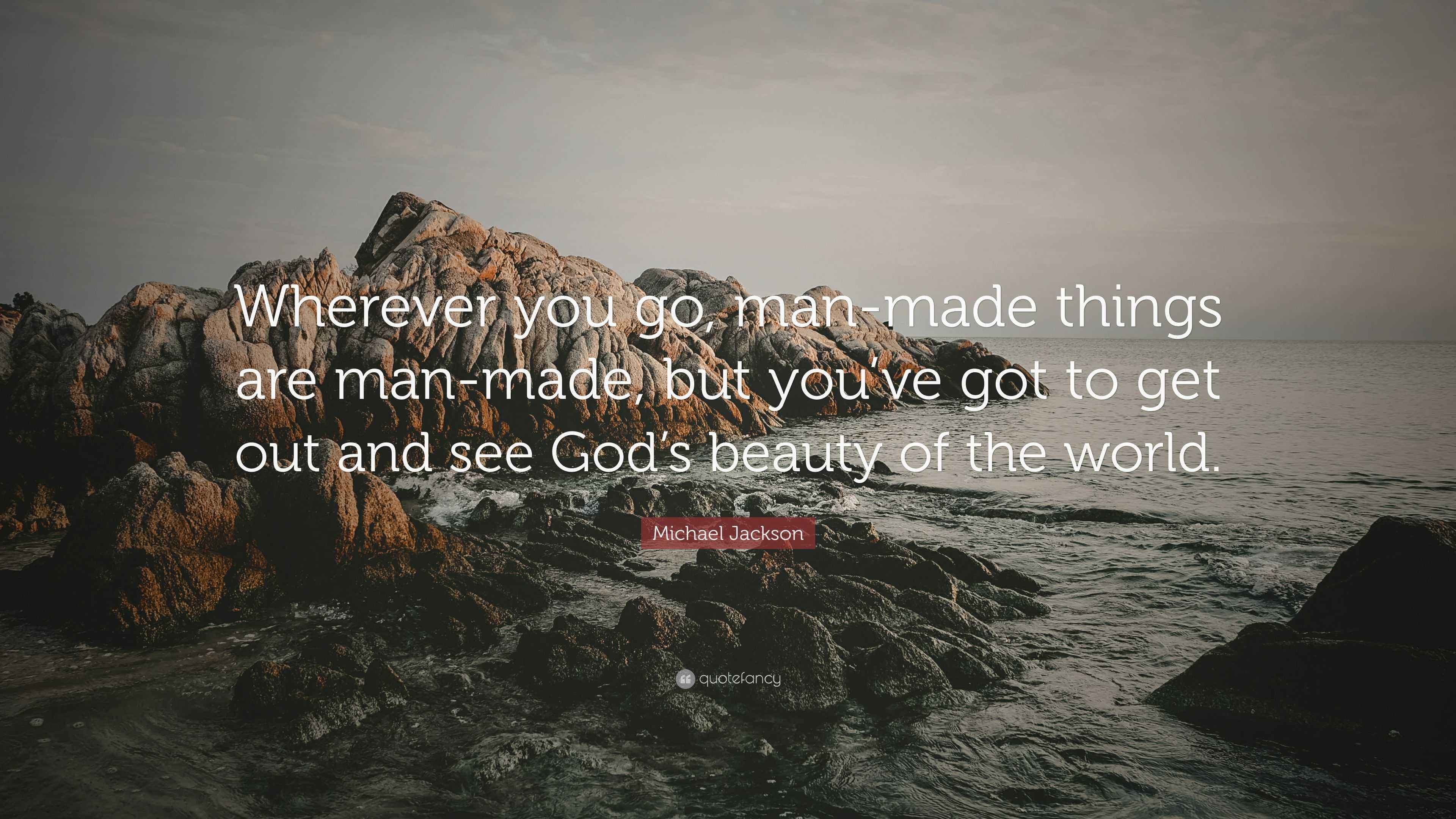 Michael Jackson Quote: “Wherever you go, man-made things are man-made ...