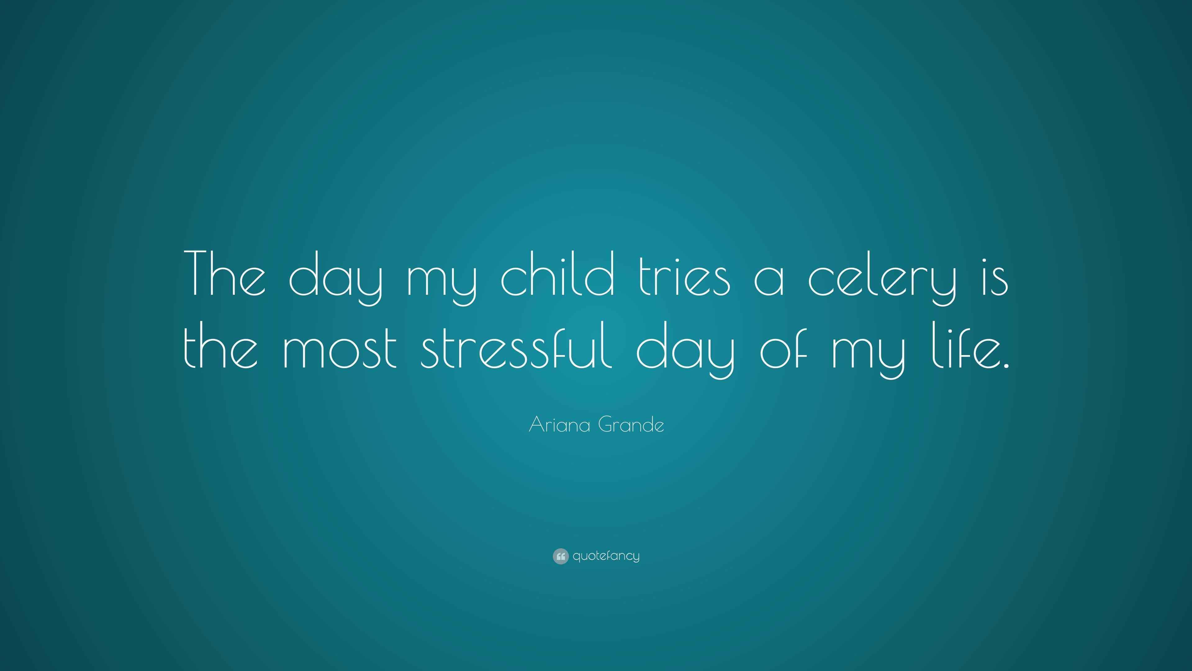 Ariana Grande Quote: “The day my child tries a celery is the most ...