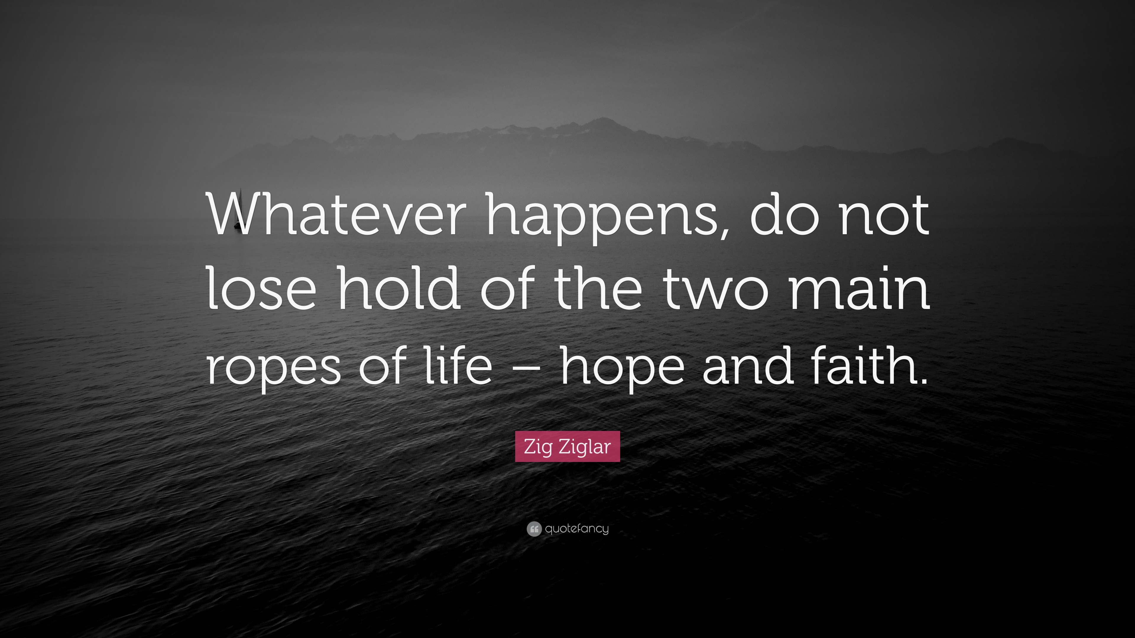 Zig Ziglar Quote: “Whatever happens, do not lose hold of the two main ...
