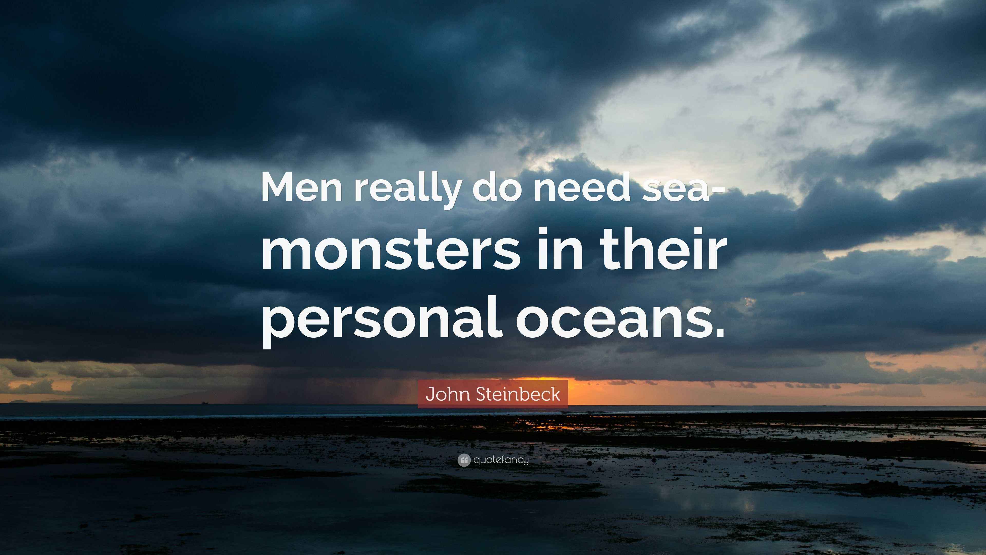 John Steinbeck Quote: “Men really do need sea-monsters in their ...