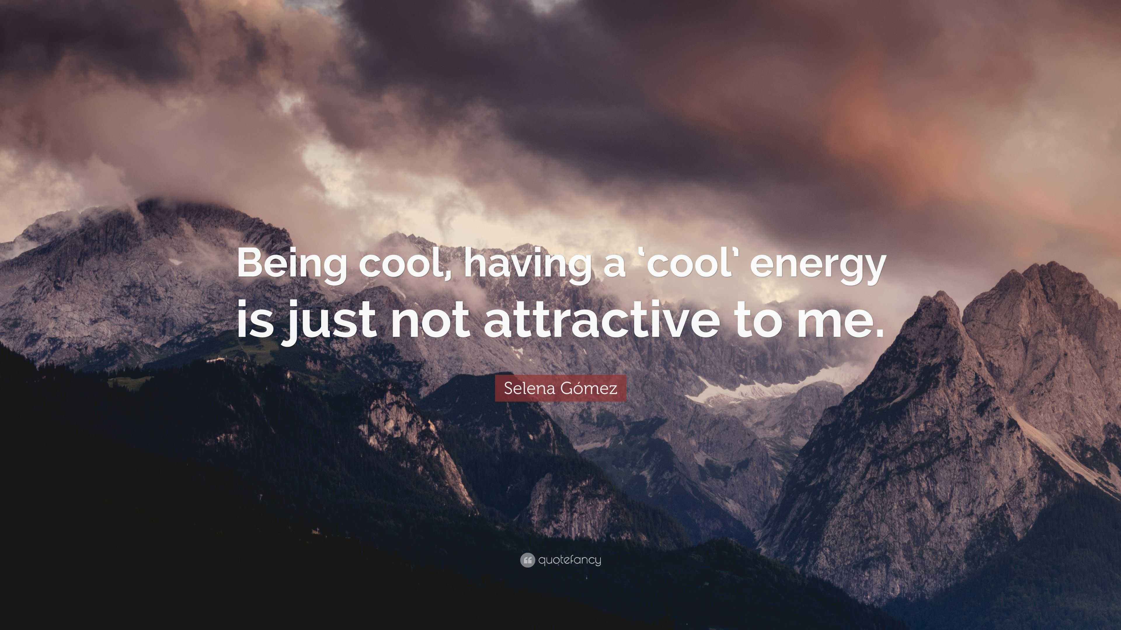 Selena Gómez Quote: “Being cool, having a ‘cool’ energy is just not ...