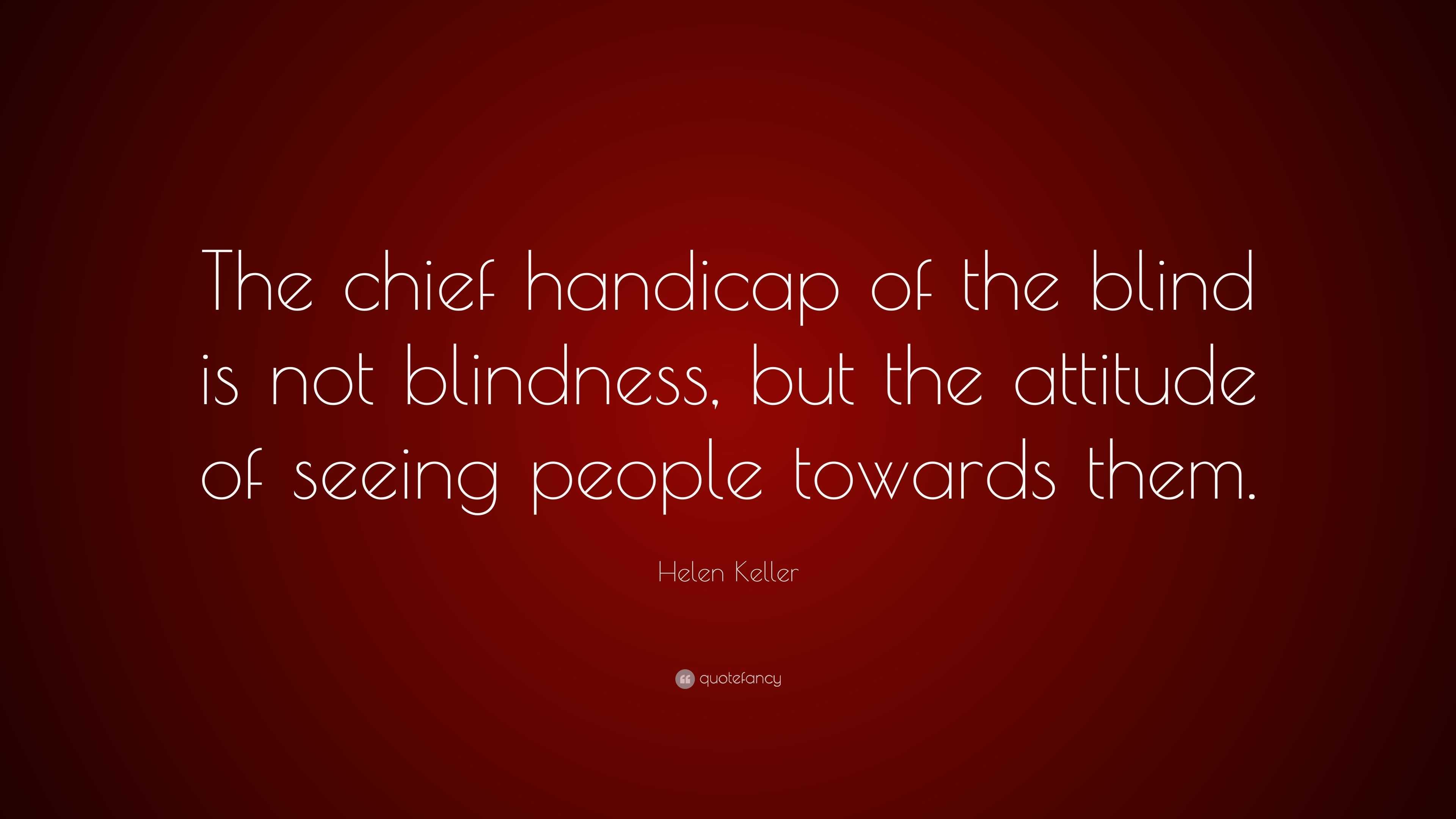 Helen Keller Quote: “The chief handicap of the blind is not blindness ...