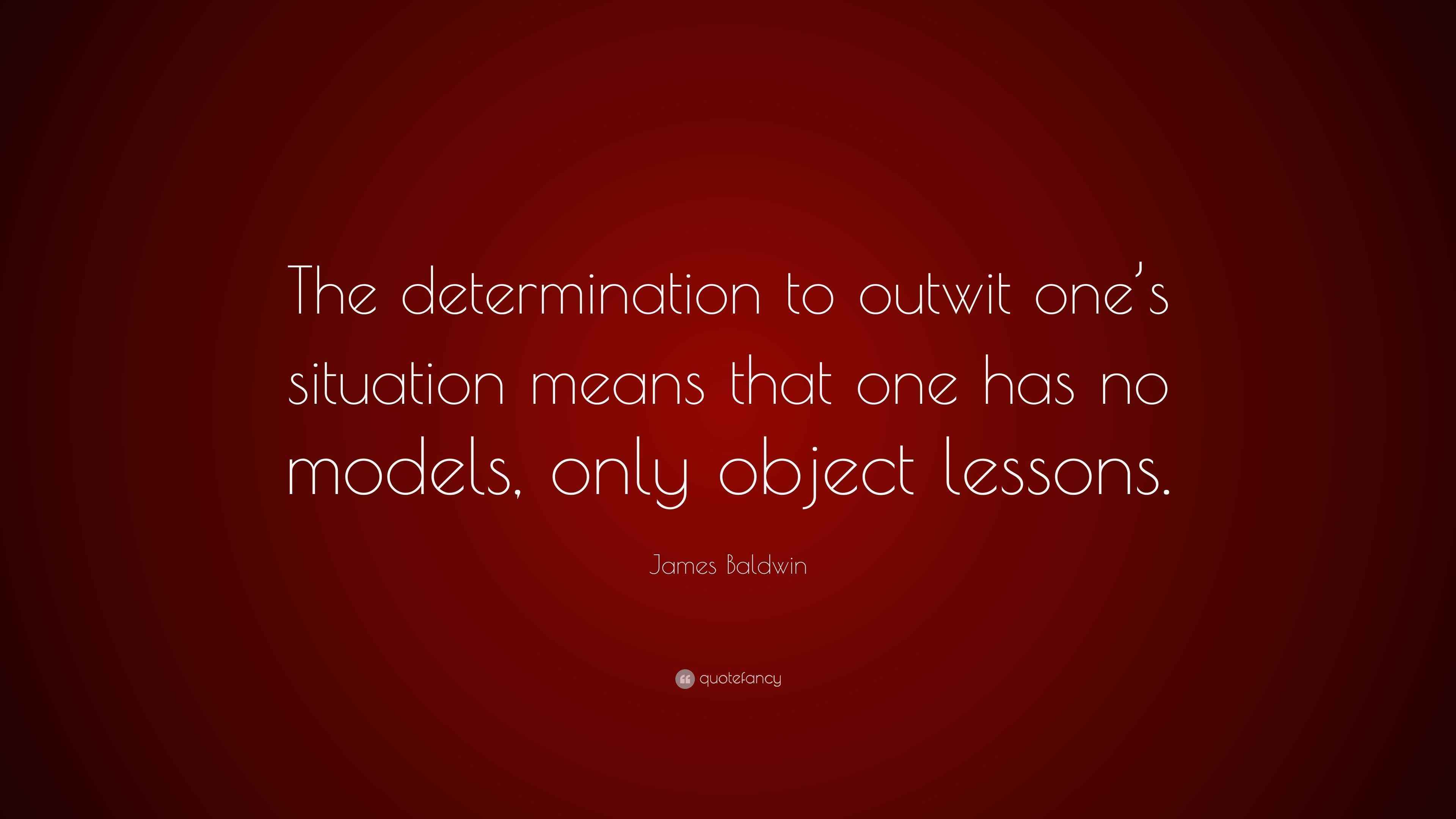 James Baldwin Quote: “The determination to outwit one’s situation means ...