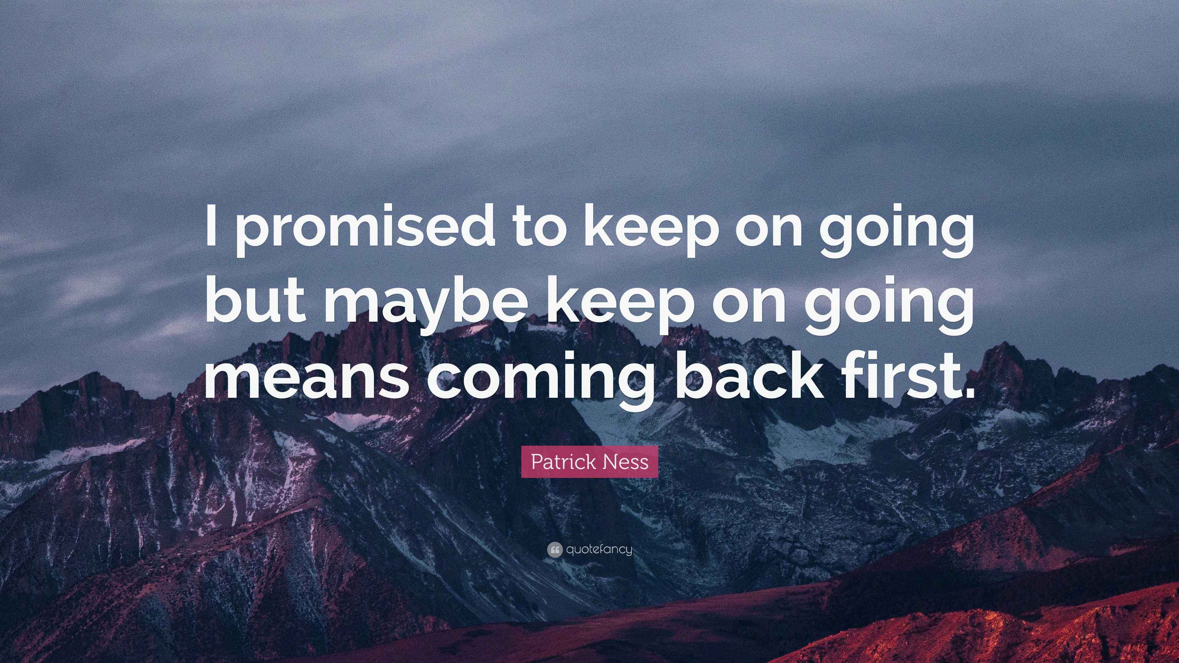 Patrick Ness Quote: “I promised to keep on going but maybe keep on ...