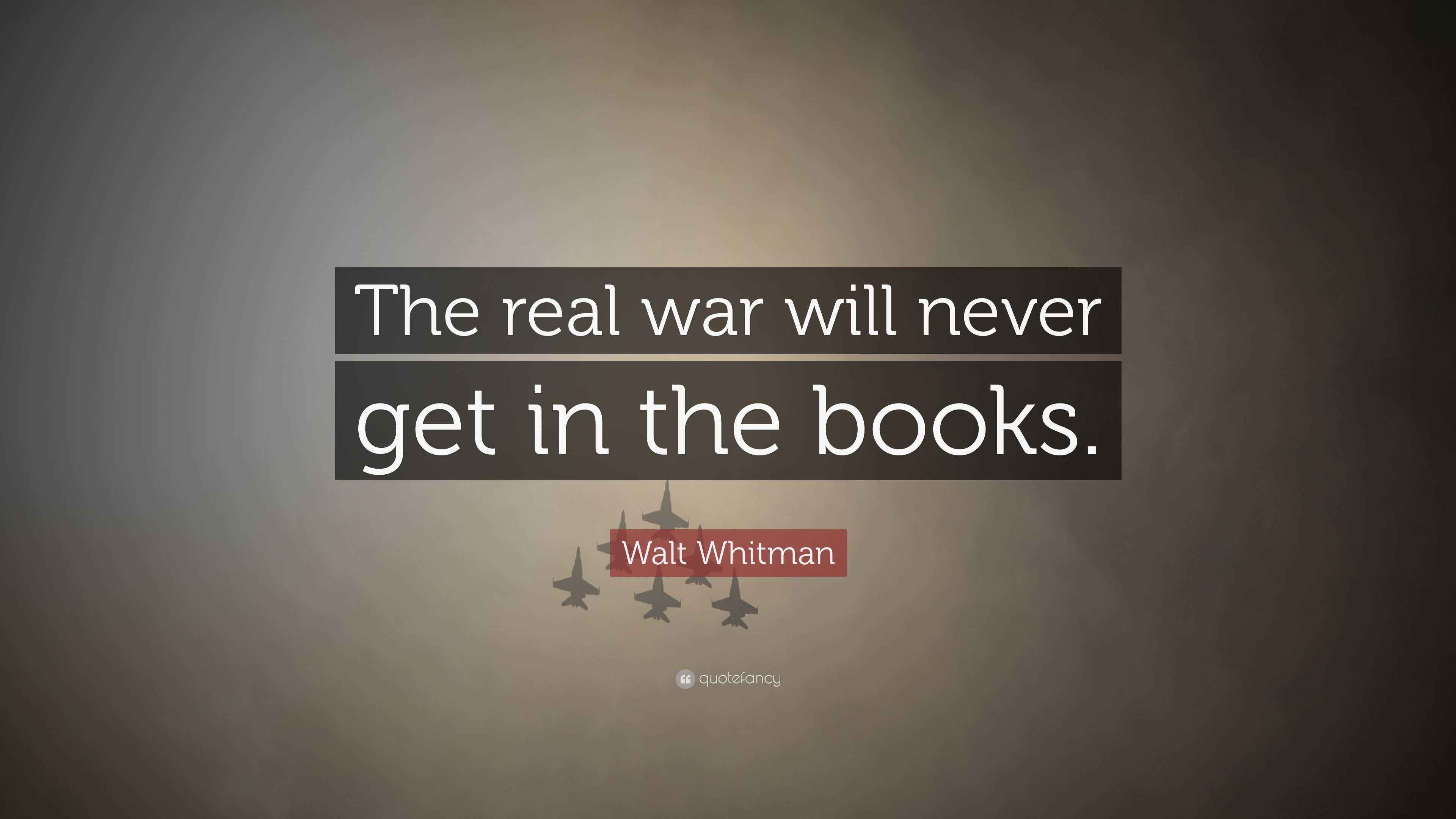 Walt Whitman Quote: “The real war will never get in the books.”