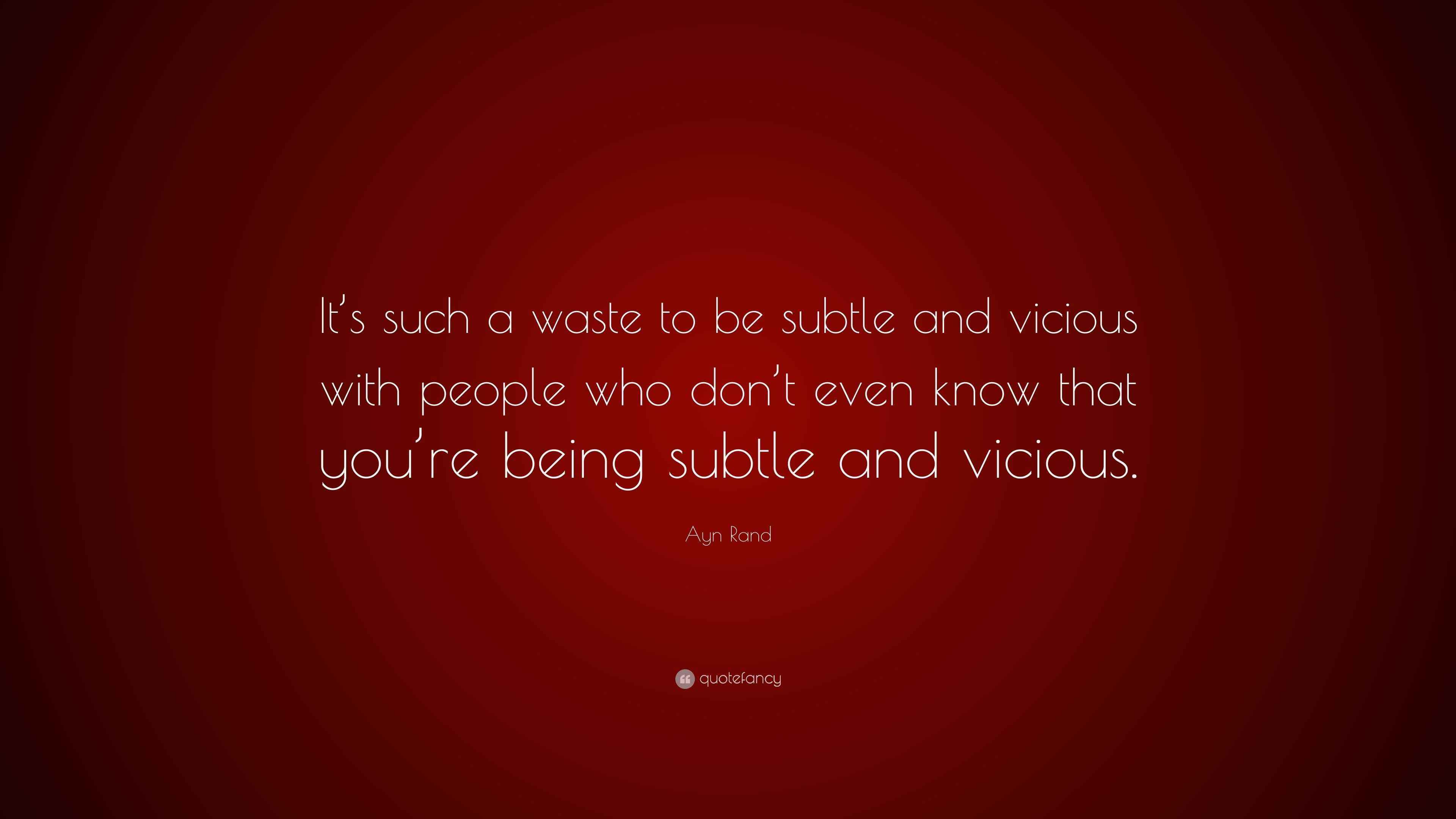 Ayn Rand Quote: “It’s such a waste to be subtle and vicious with people ...