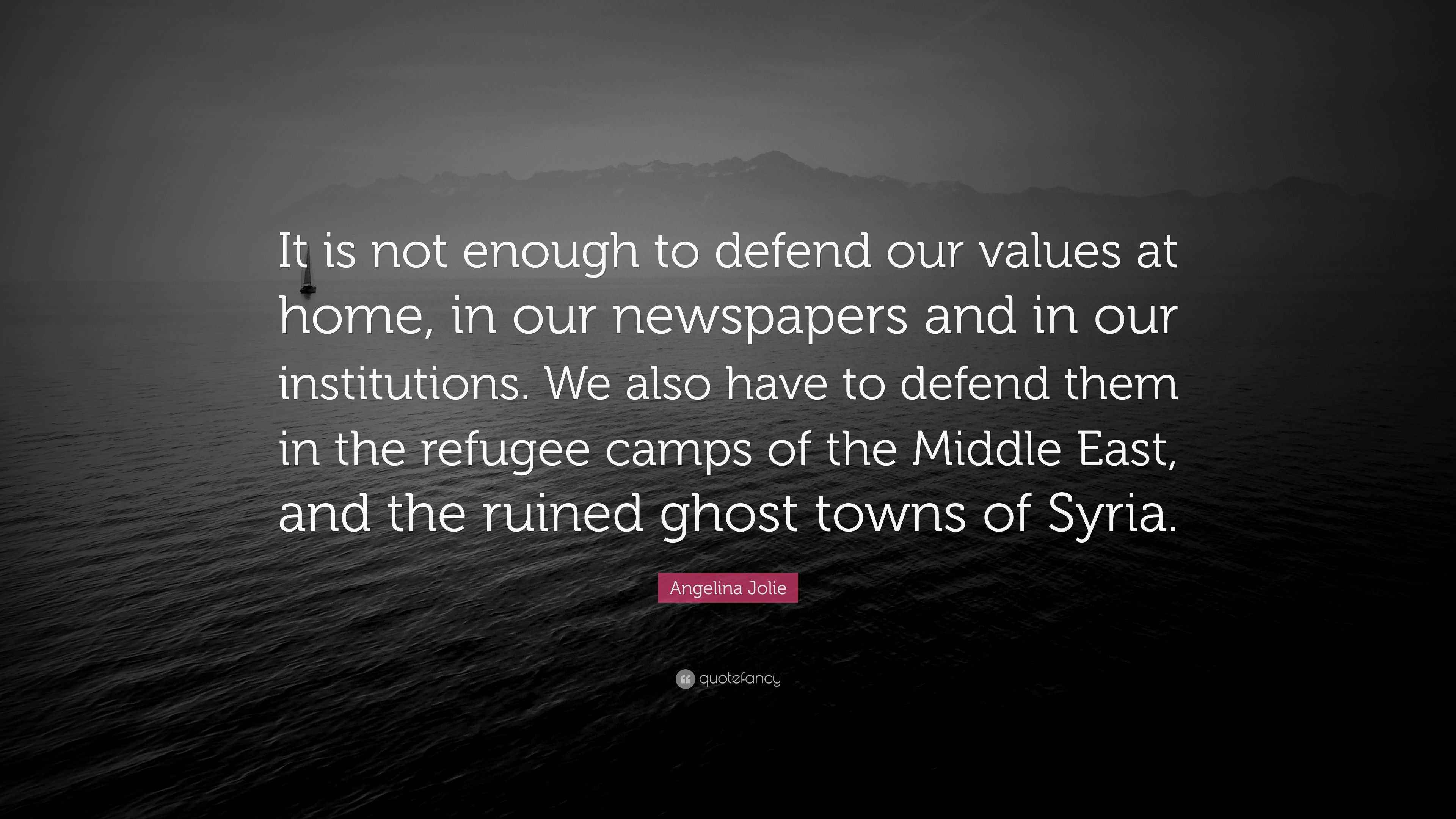 Angelina Jolie Quote: “It is not enough to defend our values at home ...