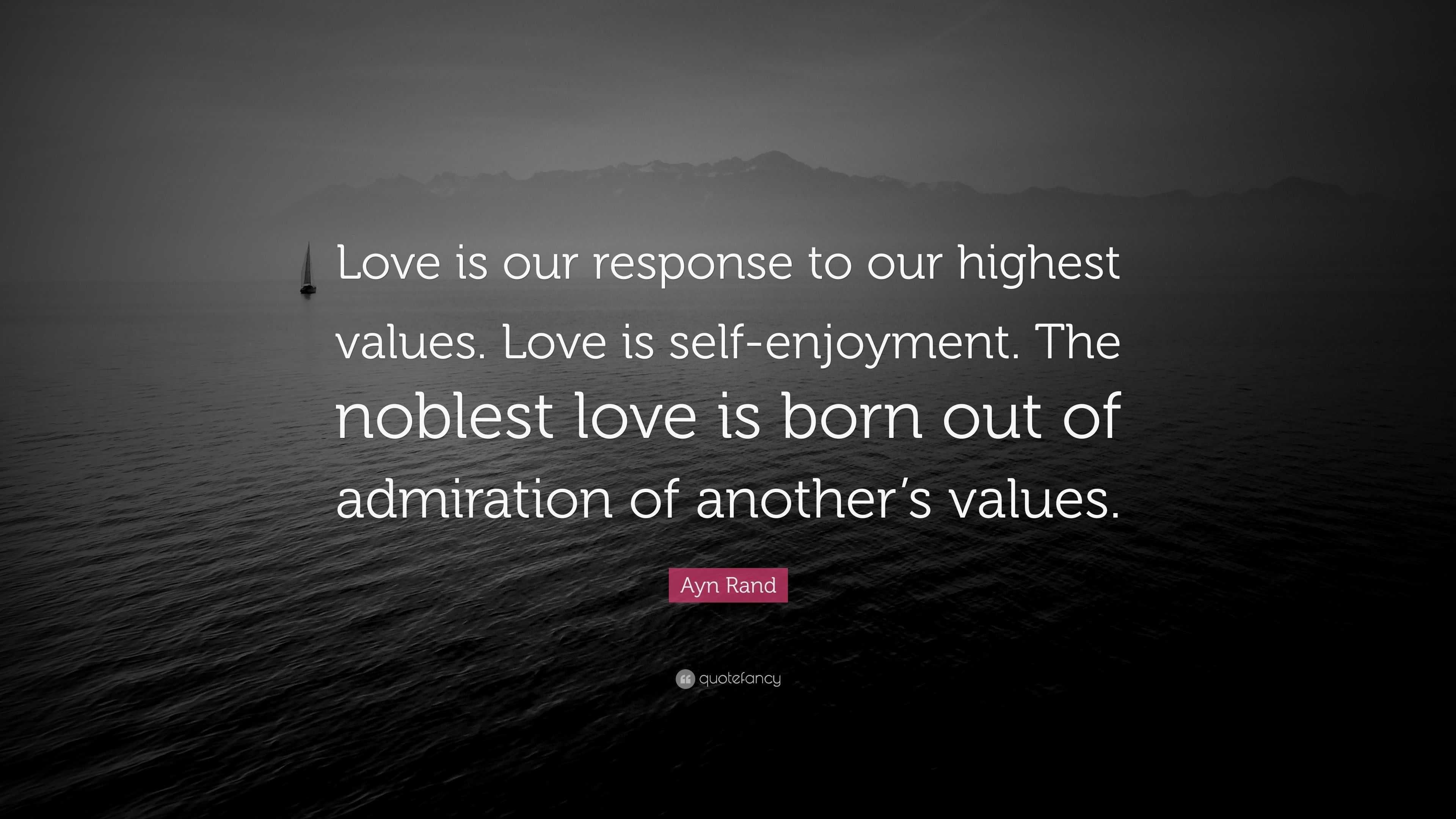 Ayn Rand Quote: “Love is our response to our highest values. Love is ...