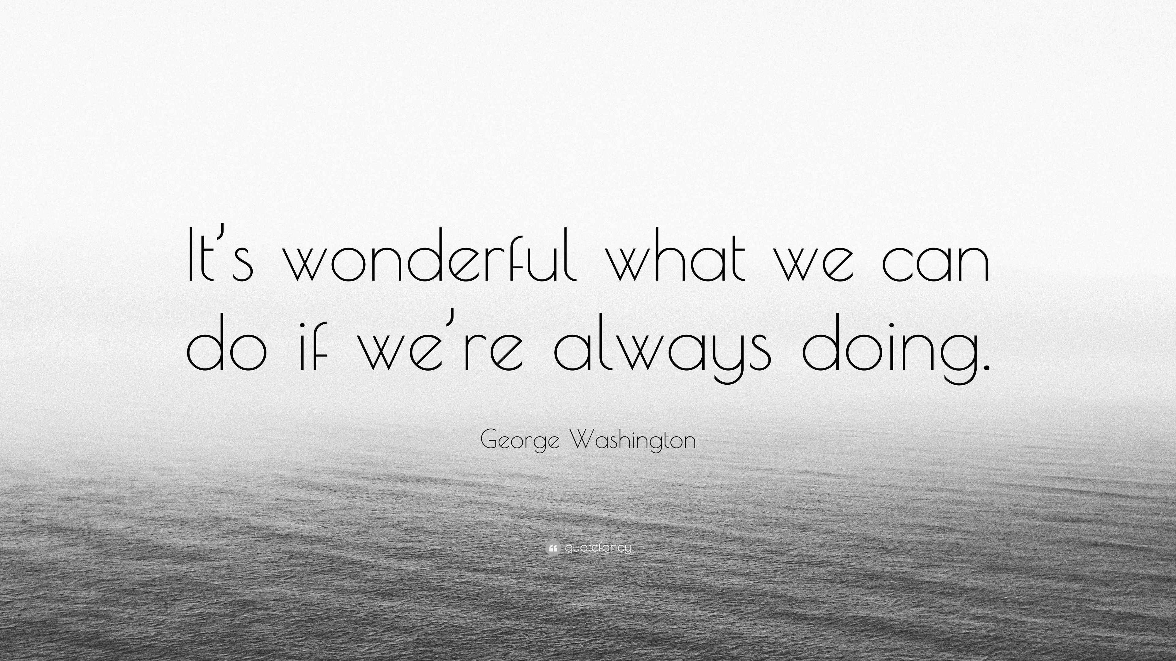 George Washington Quote: “It’s wonderful what we can do if we’re always ...