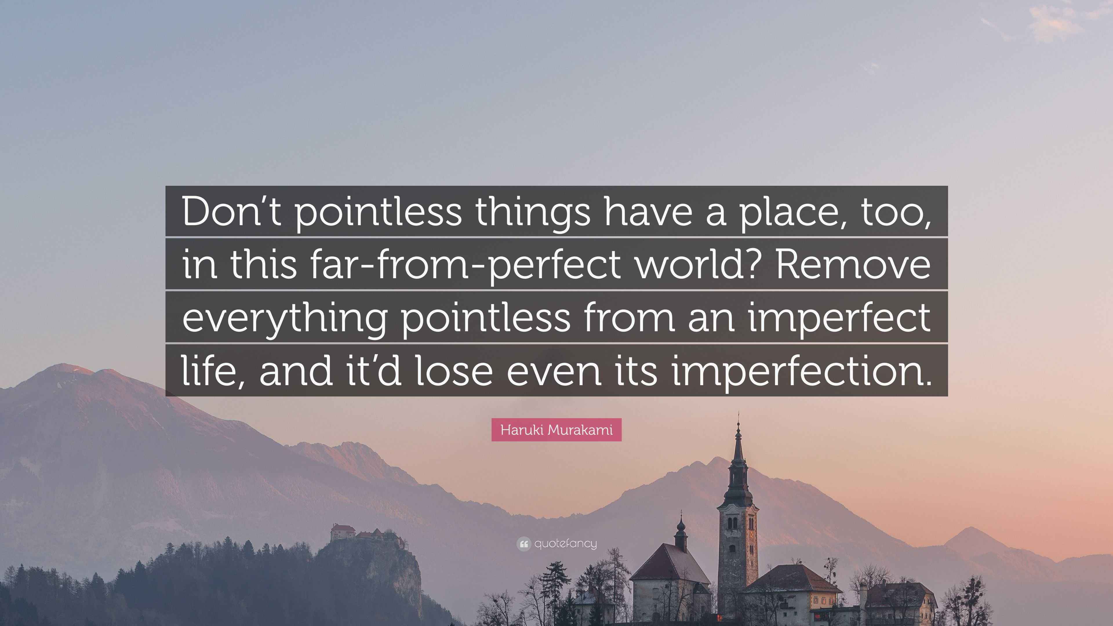 Haruki Murakami Quote: “Don’t pointless things have a place, too, in ...