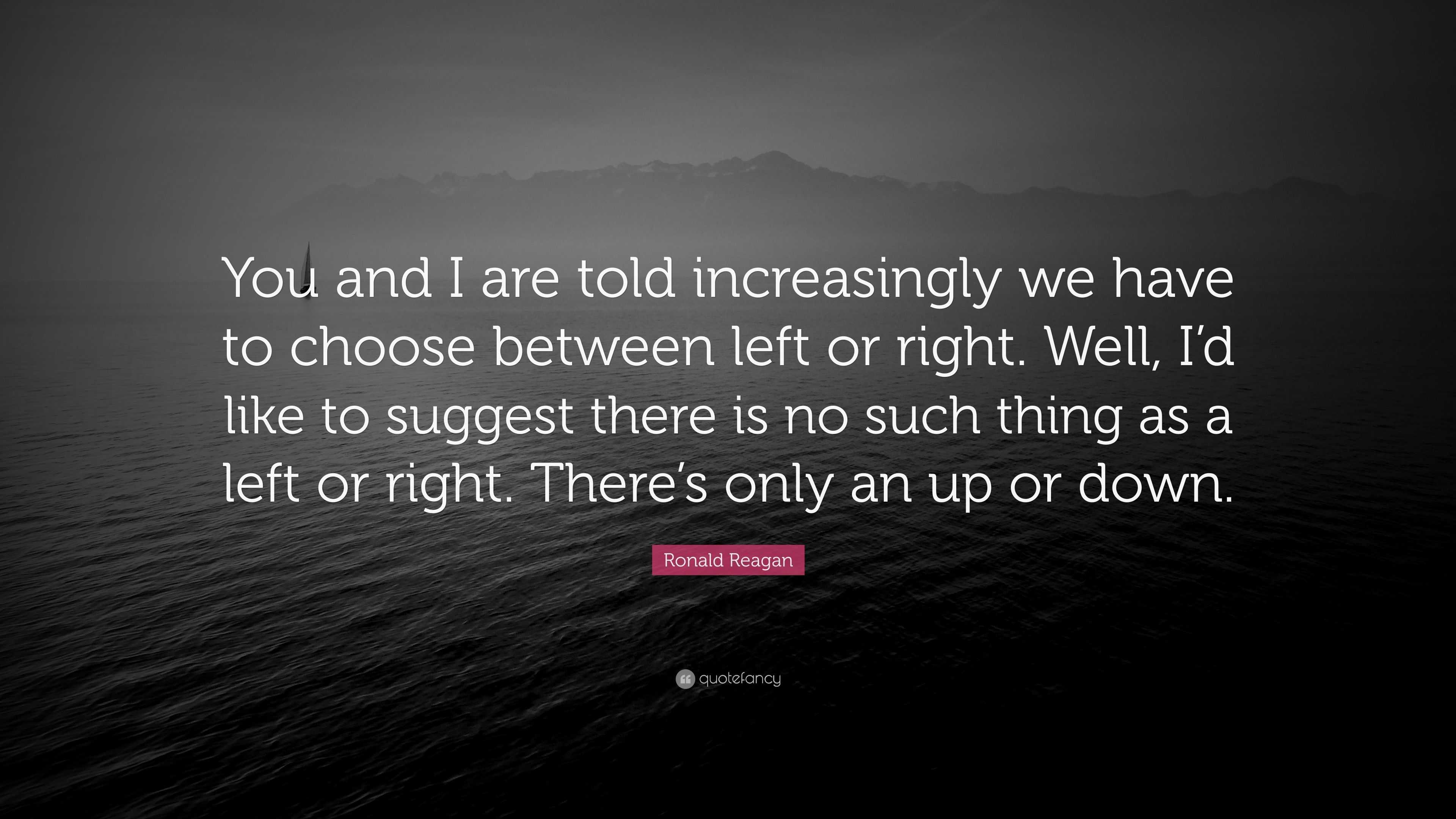 Ronald Reagan Quote: “You and I are told increasingly we have to choose ...