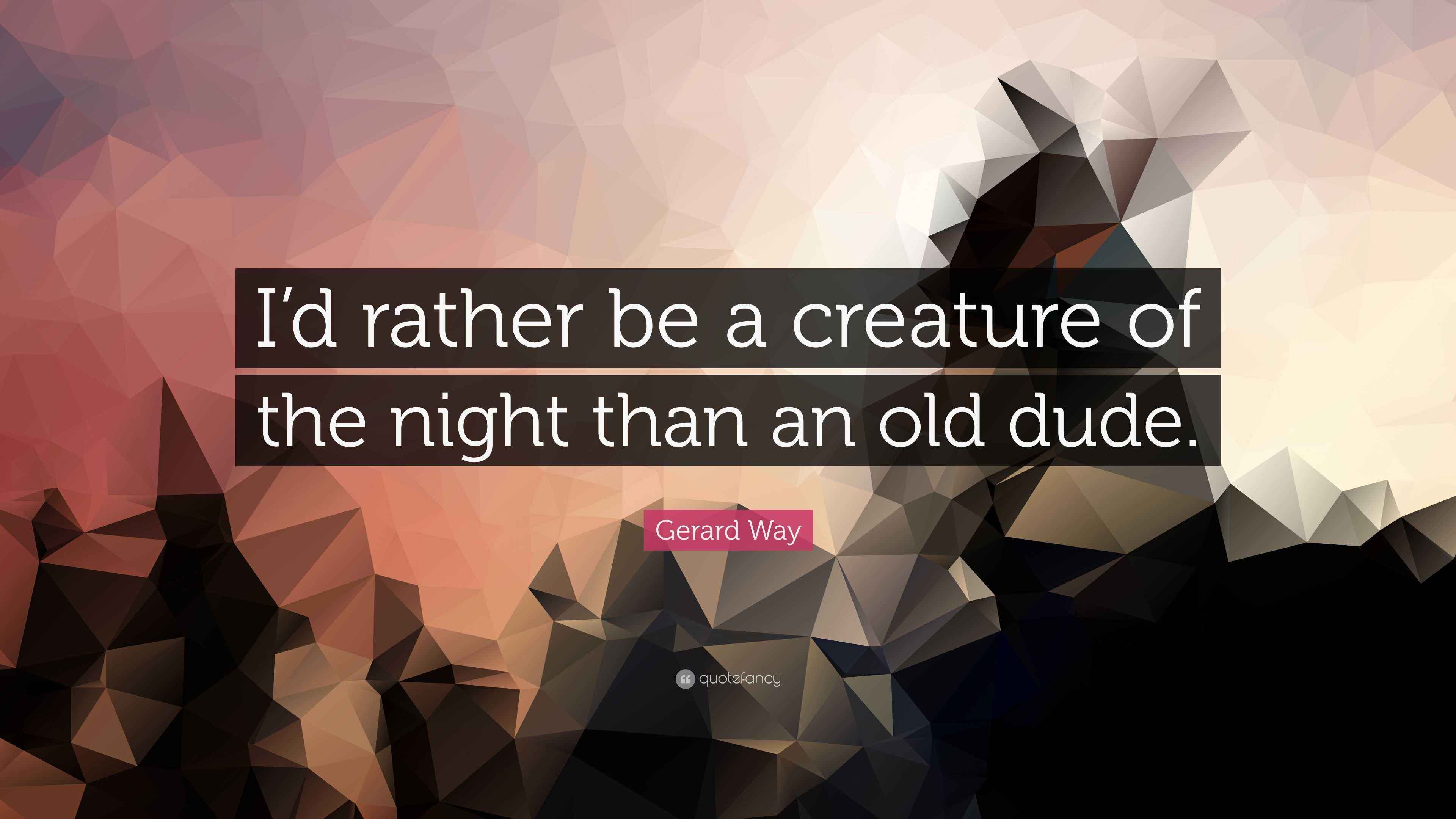 Gerard Way Quote: “I’d rather be a creature of the night than an old dude.”