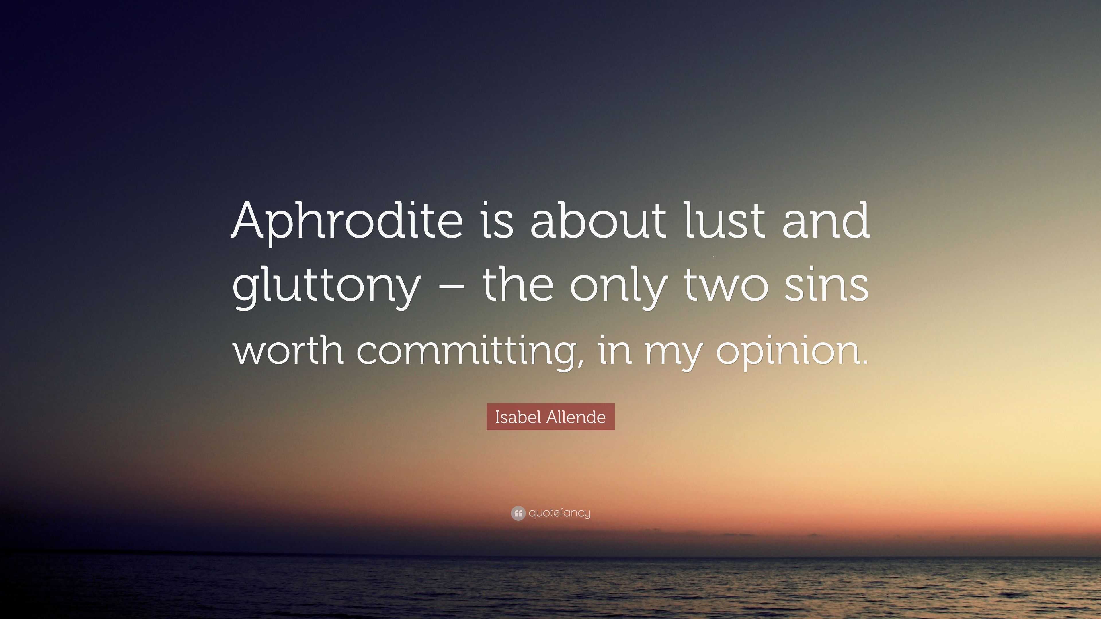 Isabel Allende Quote: “Aphrodite is about lust and gluttony – the only ...