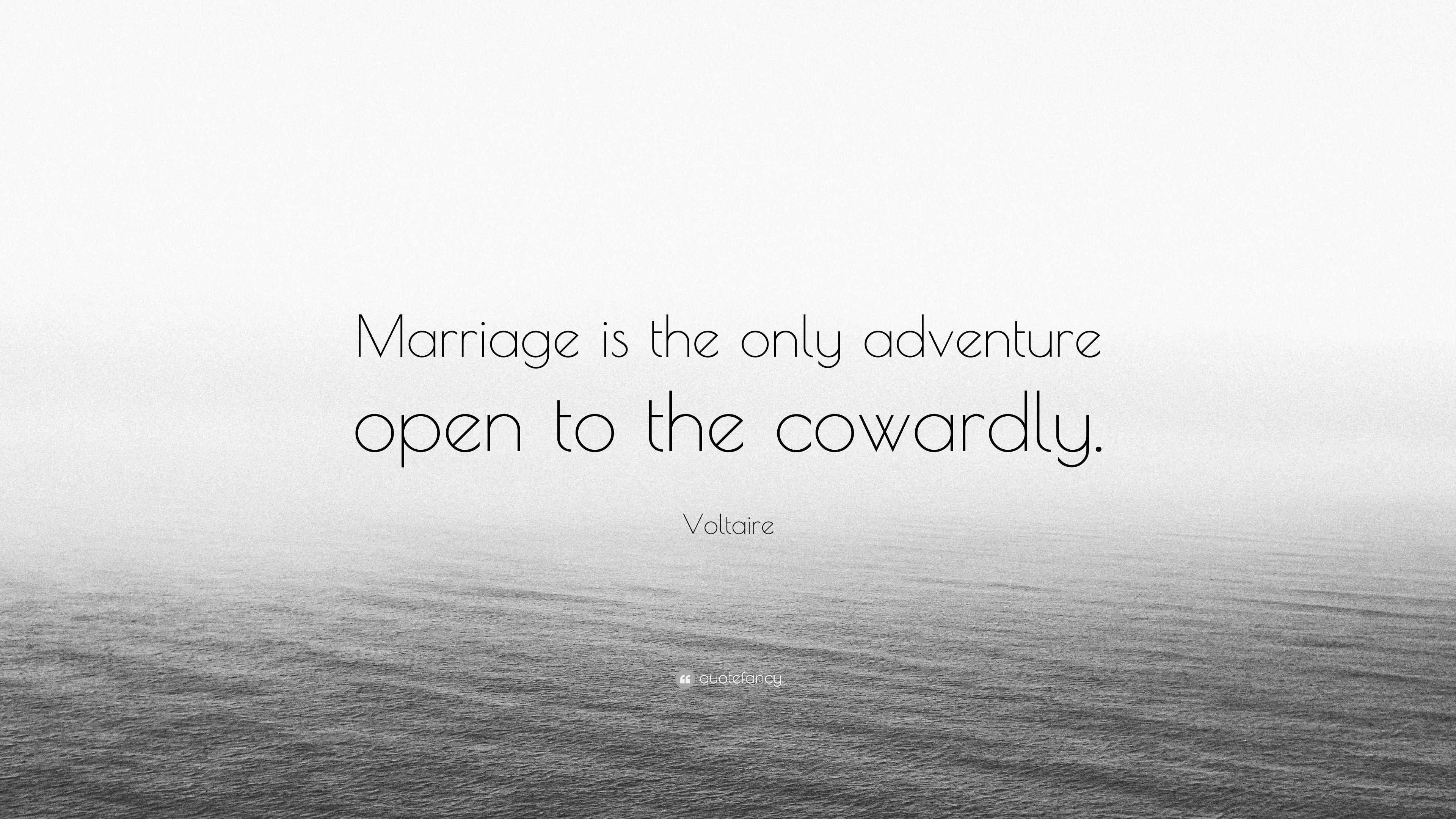 Voltaire Quote: “Marriage is the only adventure open to the cowardly.”